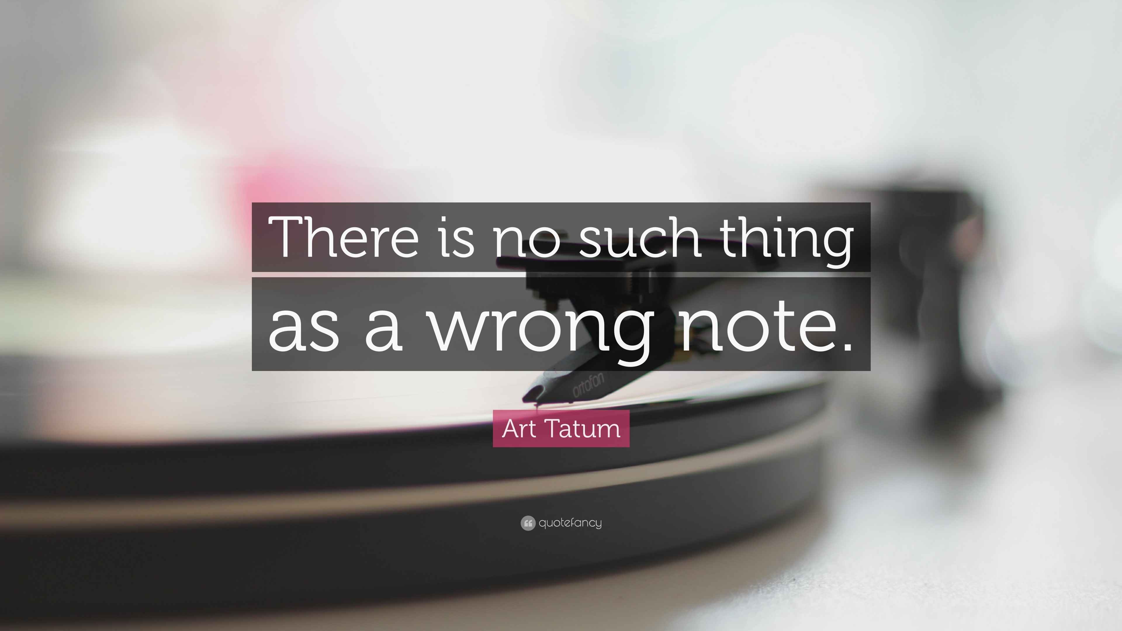 Art Tatum Quote: “There is no such thing as a wrong note.”
