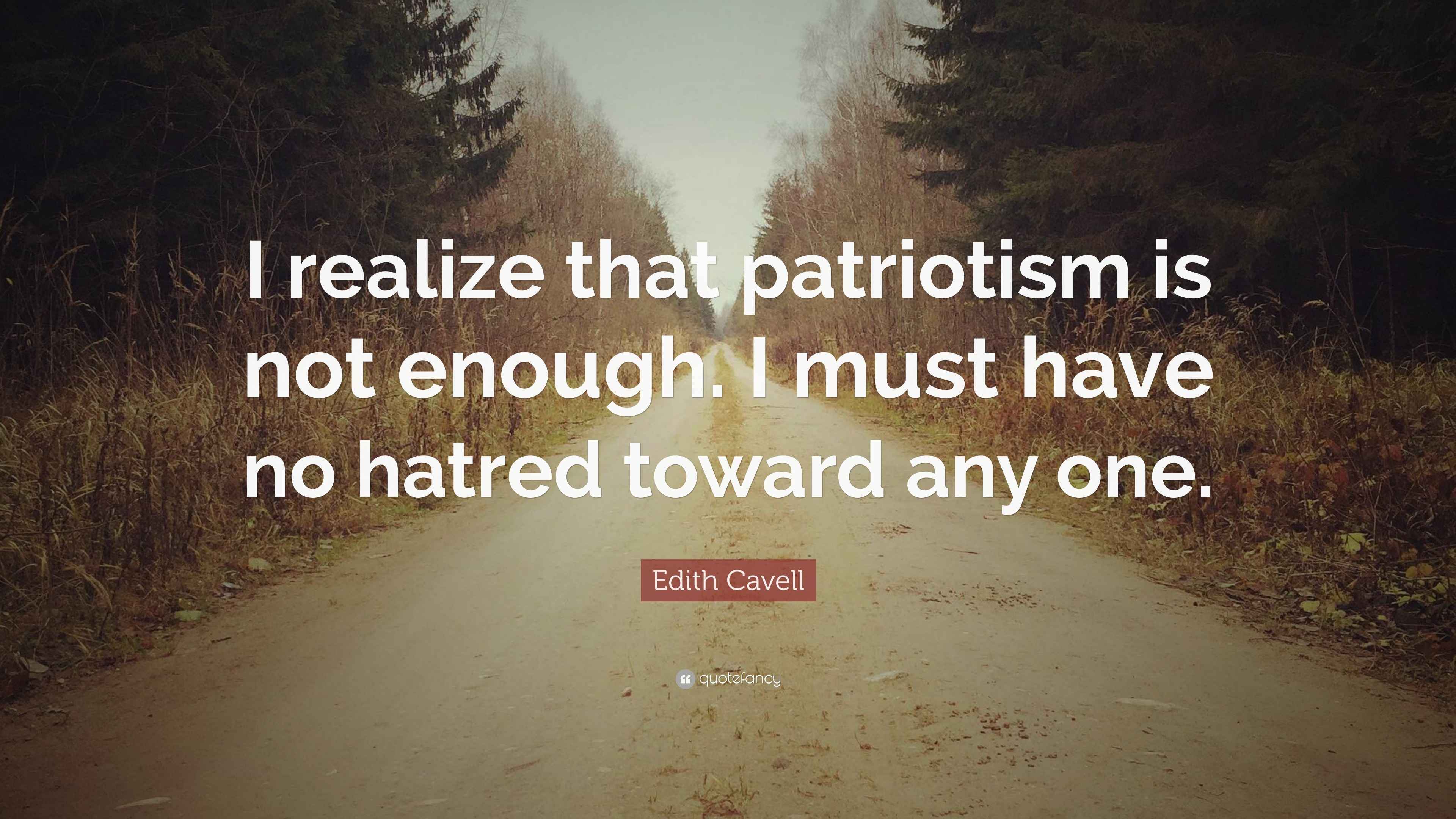 Edith Cavell Quote: “I realize that patriotism is not enough. I must ...