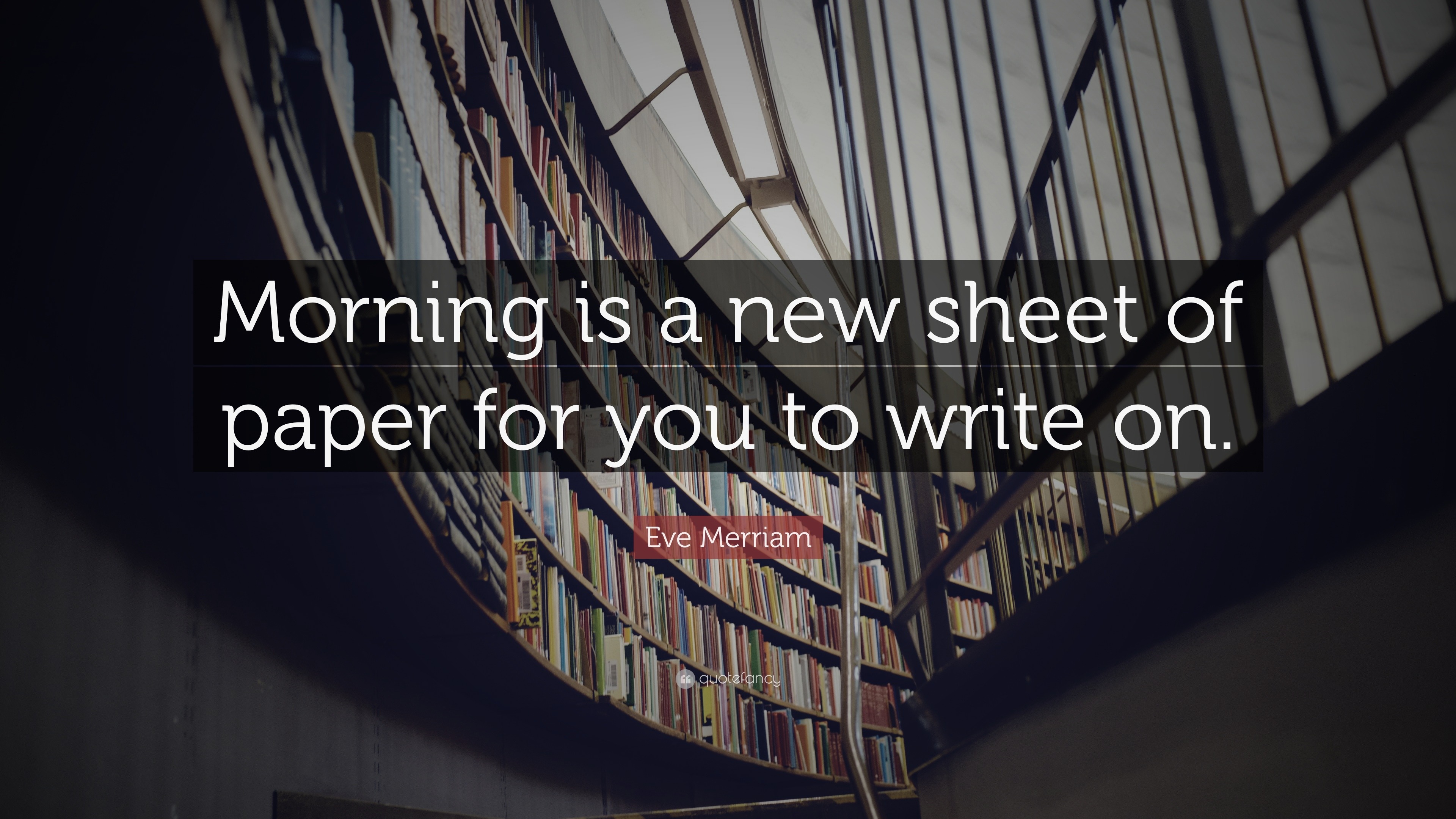 Eve Merriam Quote: “Morning is a new sheet of paper for you to write on.”
