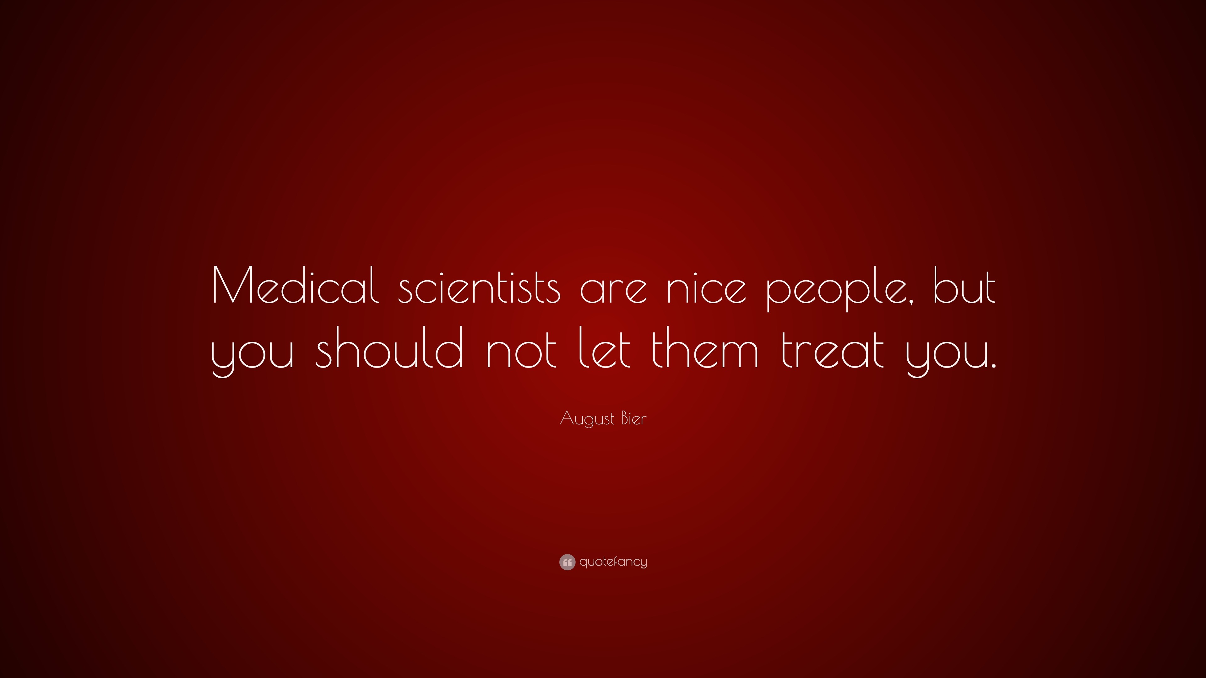 August Bier Quote: “Medical scientists are nice people, but you should ...