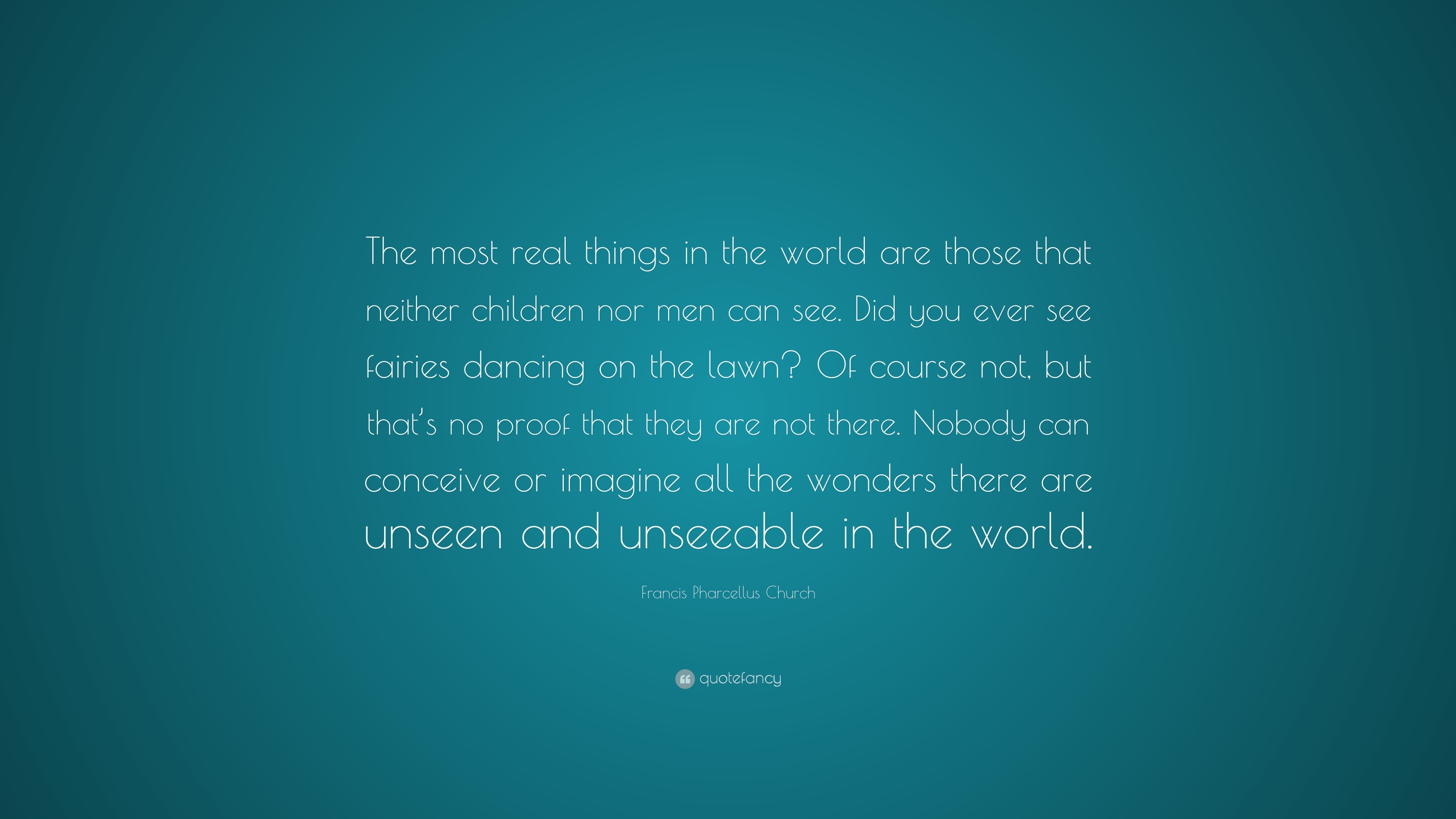 Francis Pharcellus Church Quote: “The most real things in the world are ...