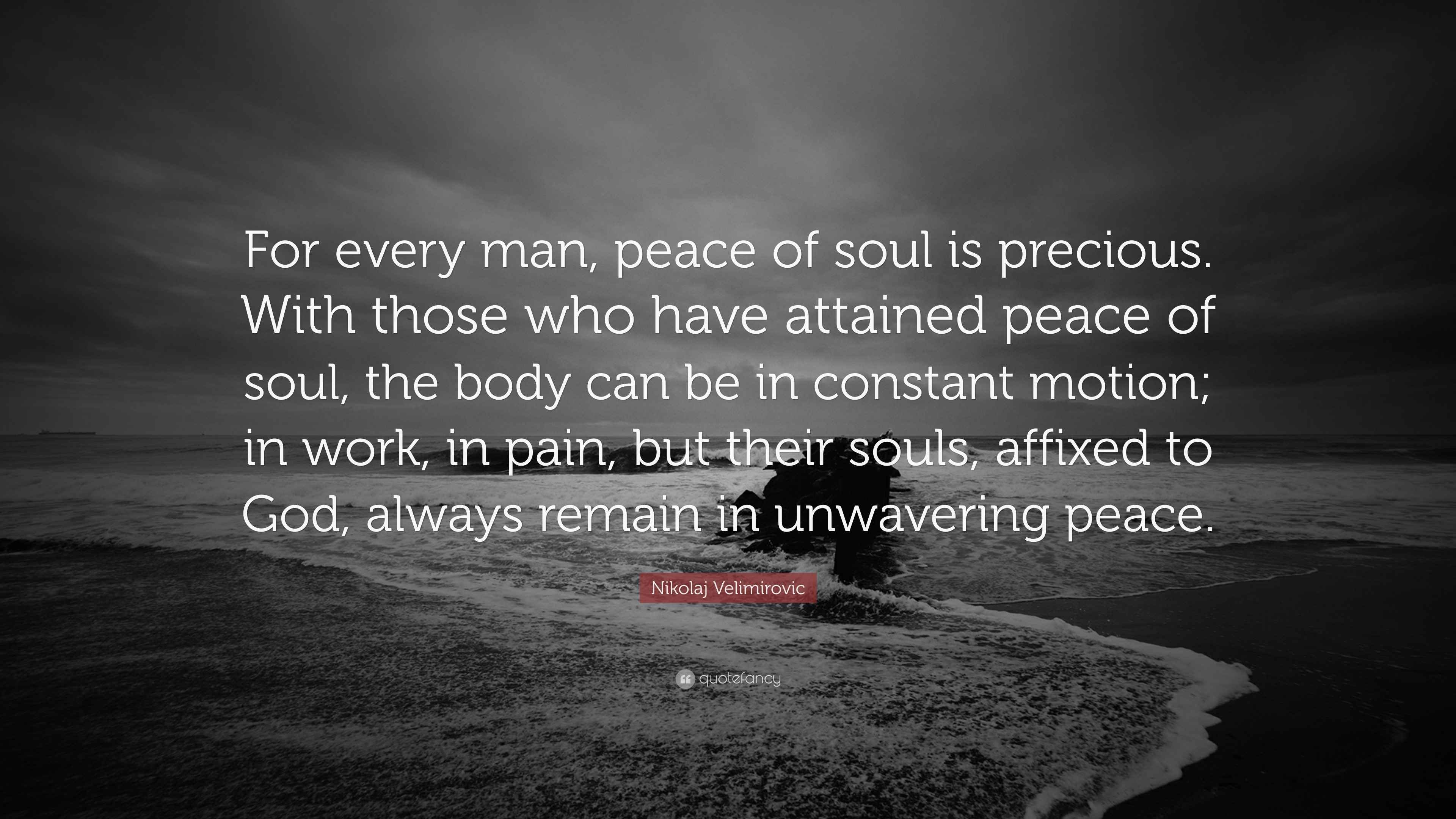 Nikolaj Velimirovic Quote: “For every man, peace of soul is precious ...