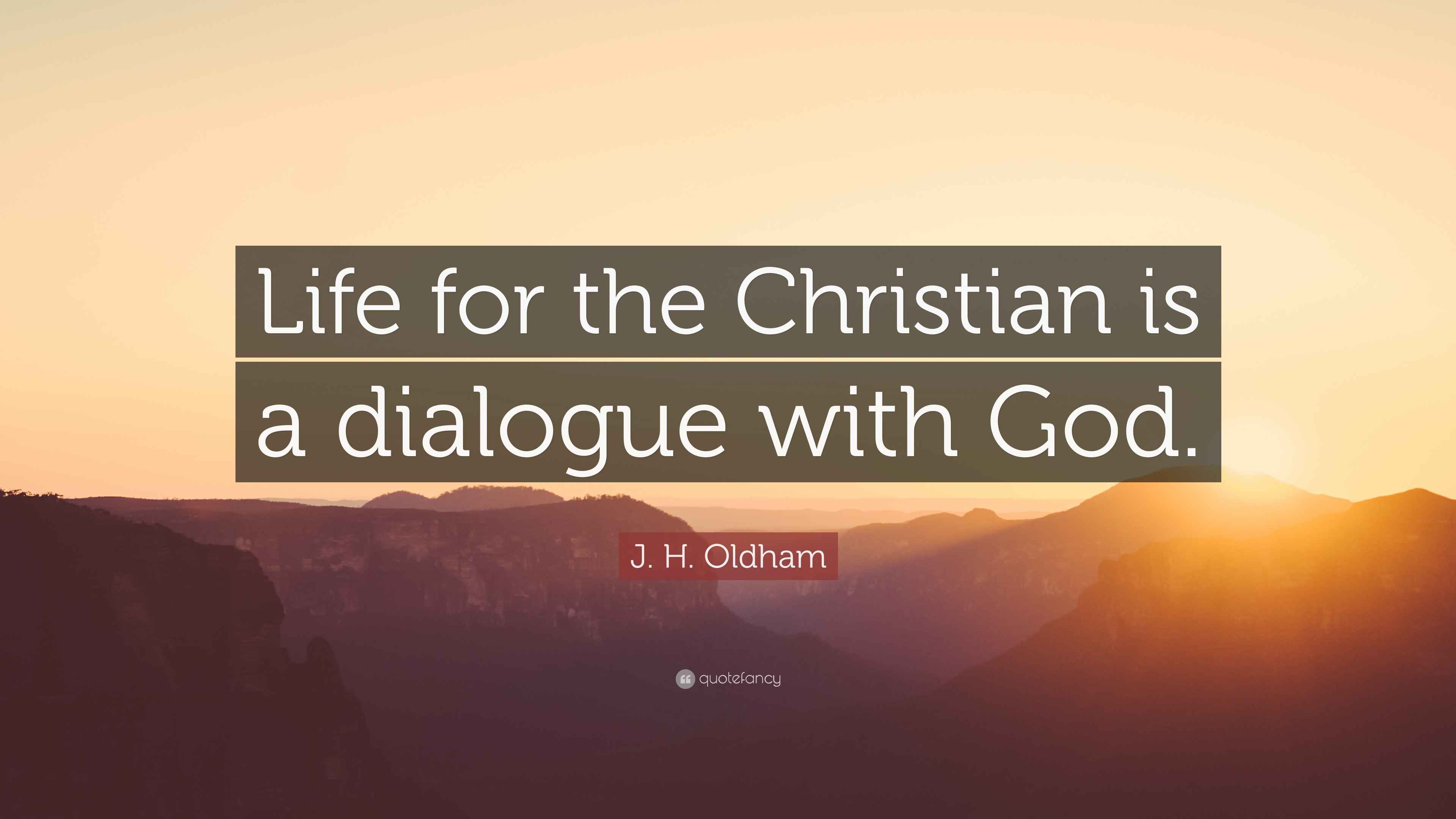 J. H. Oldham Quote: “Life for the Christian is a dialogue with God.”