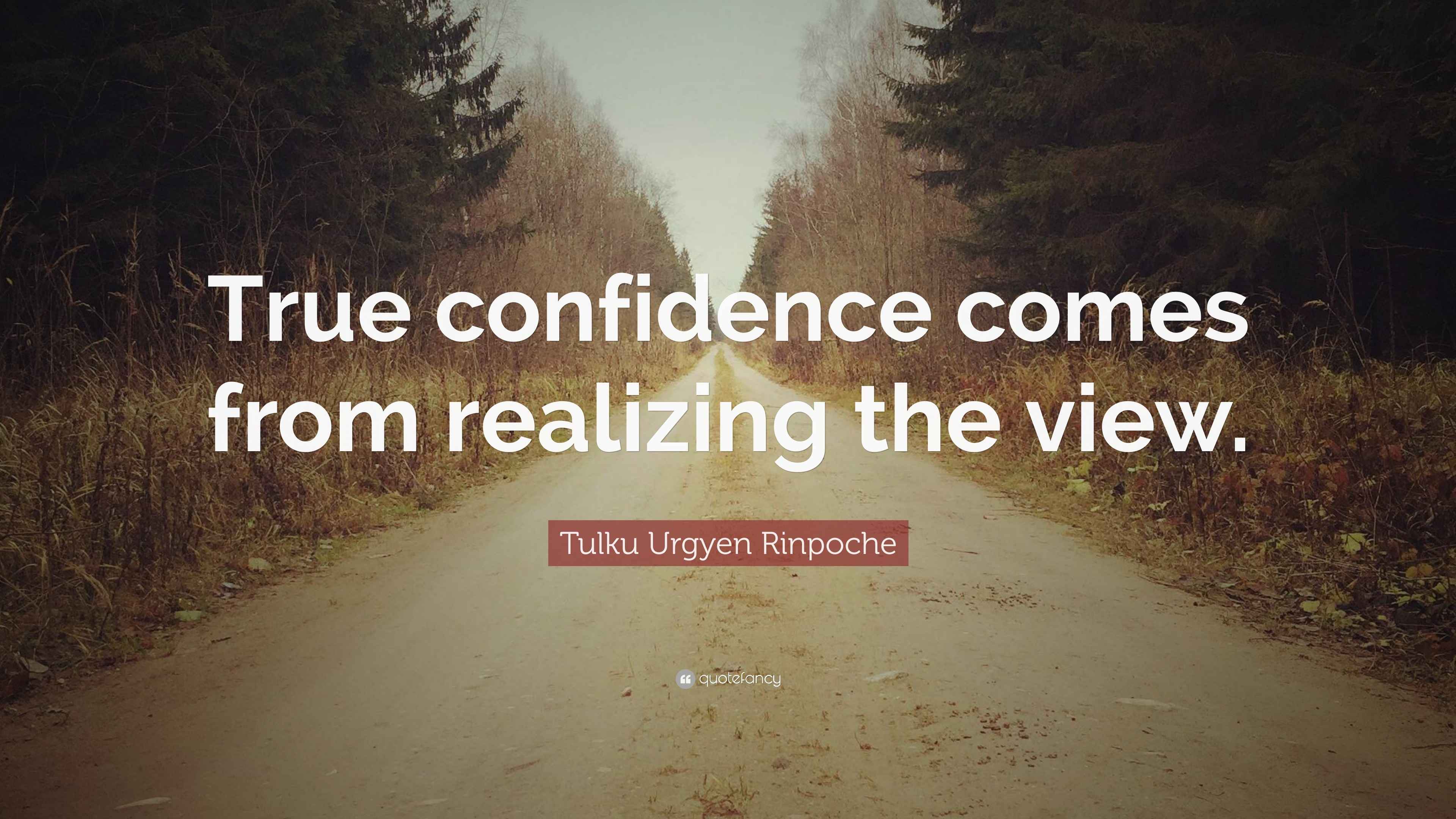 Tulku Urgyen Rinpoche Quote: “True confidence comes from realizing the ...