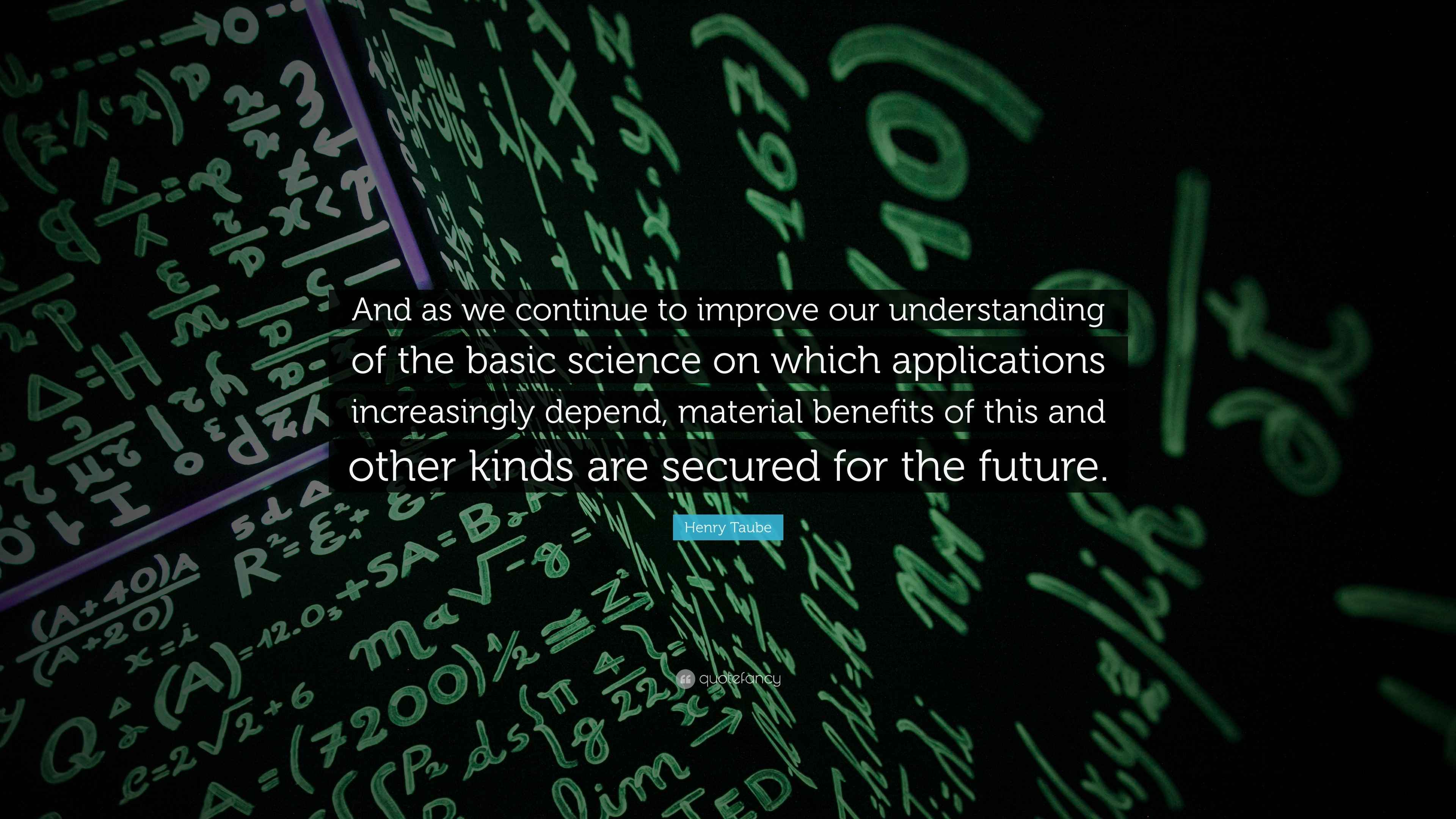 Henry Taube Quote: “And as we continue to improve our understanding of ...