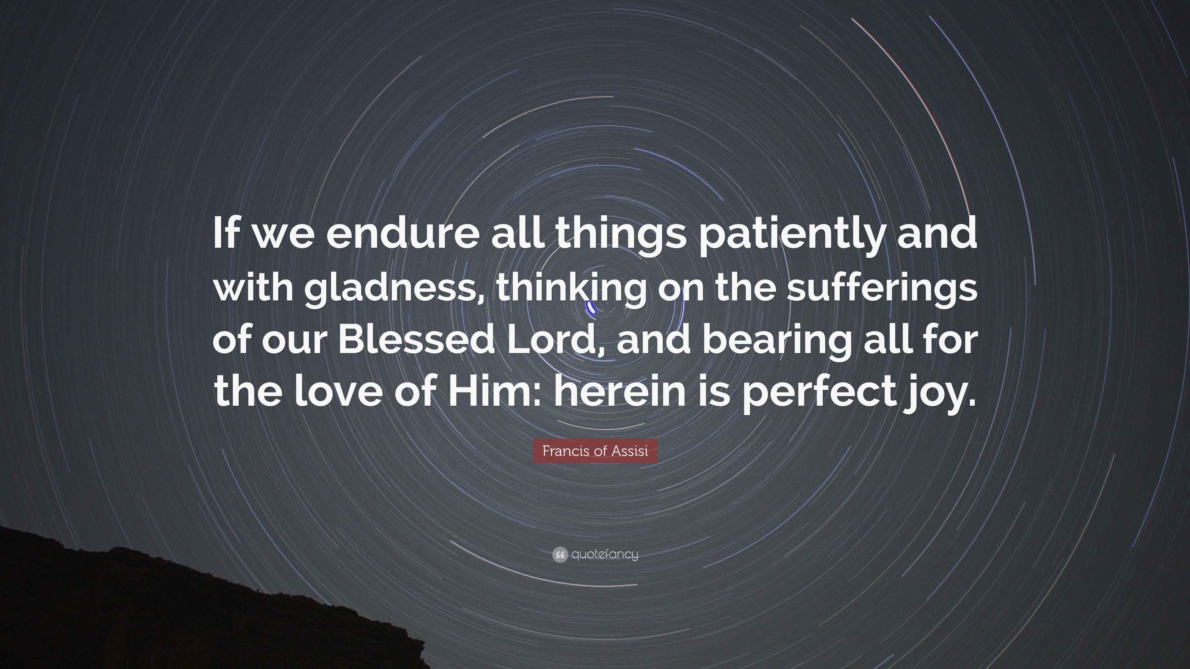 Francis of Assisi Quote: “If we endure all things patiently and with ...