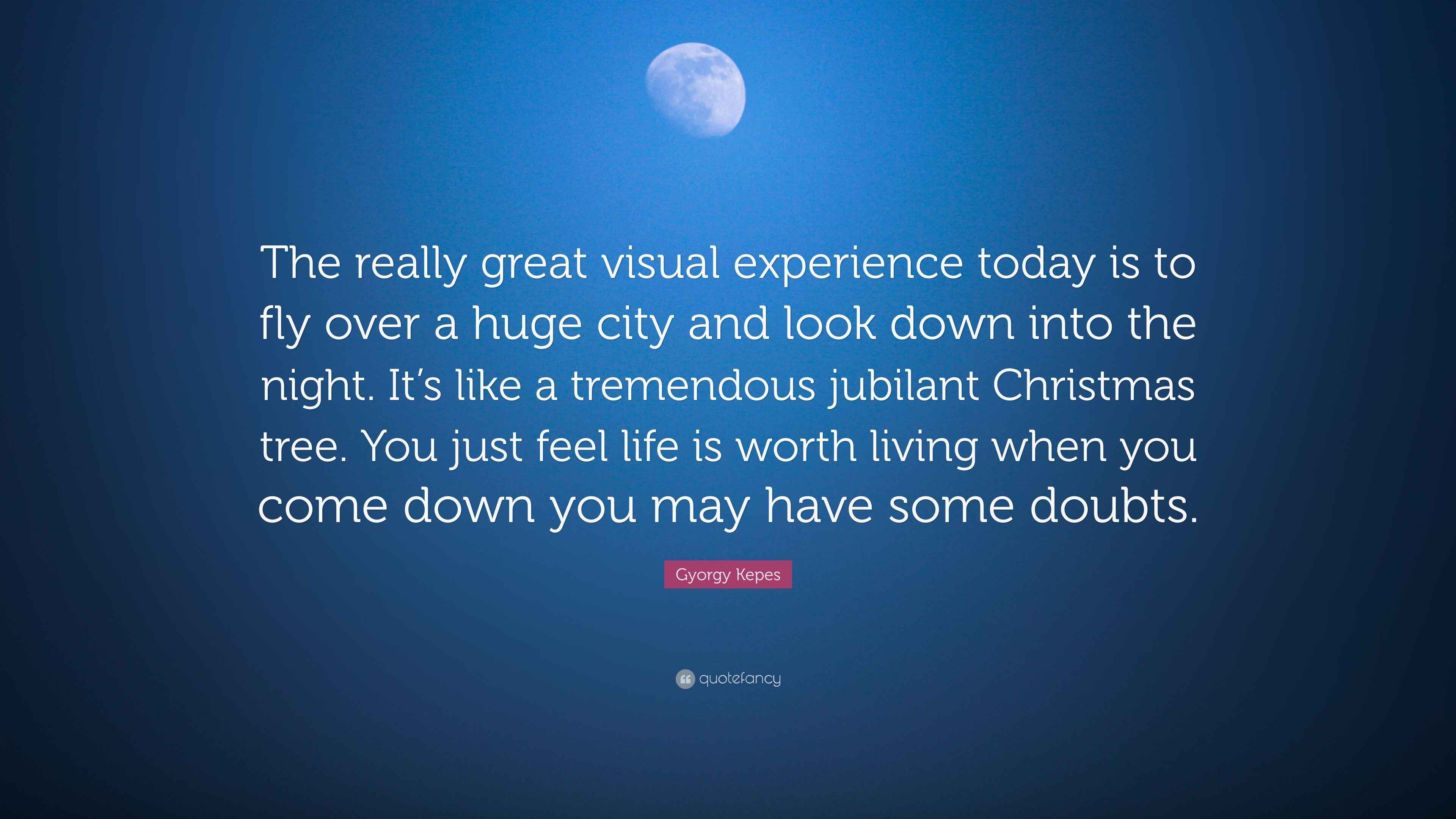 Gyorgy Kepes Quote: “The really great visual experience today is to fly ...
