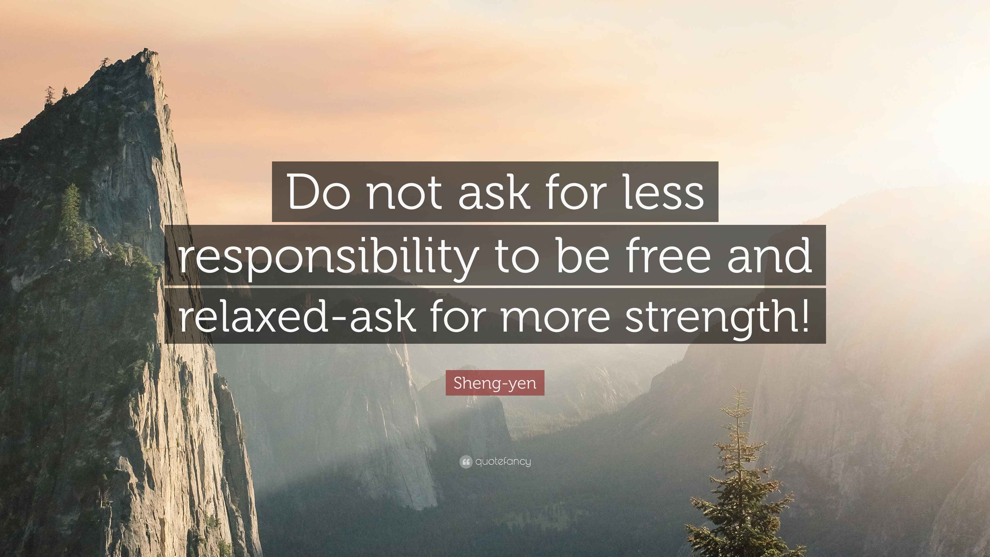 Sheng-yen Quote: “Do not ask for less responsibility to be free and ...
