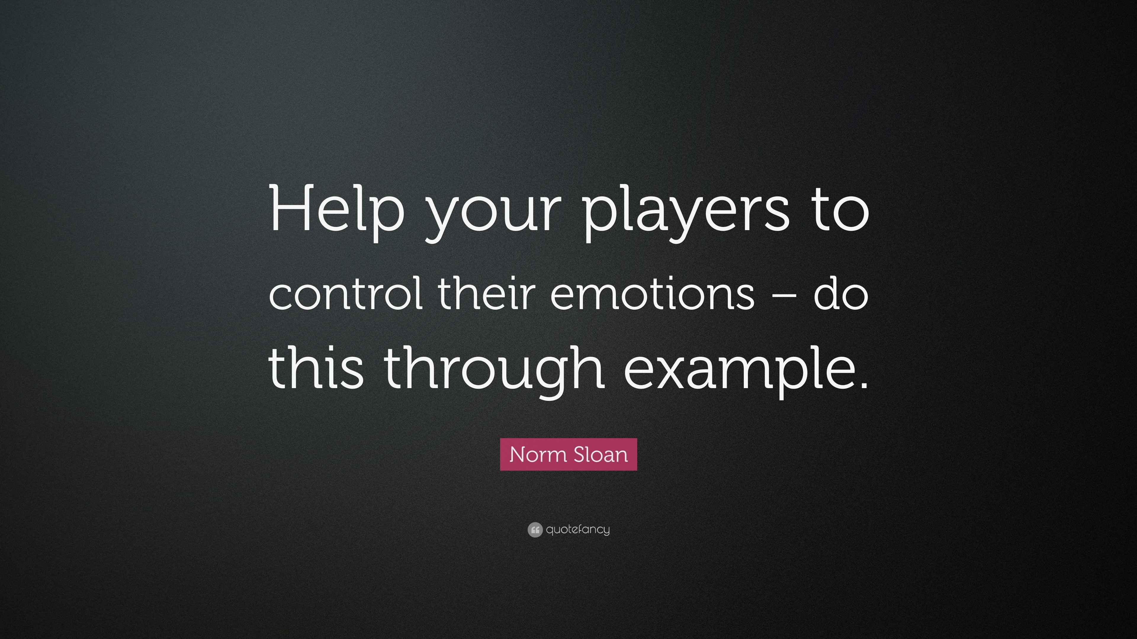 Norm Sloan Quote: “Help your players to control their emotions – do ...