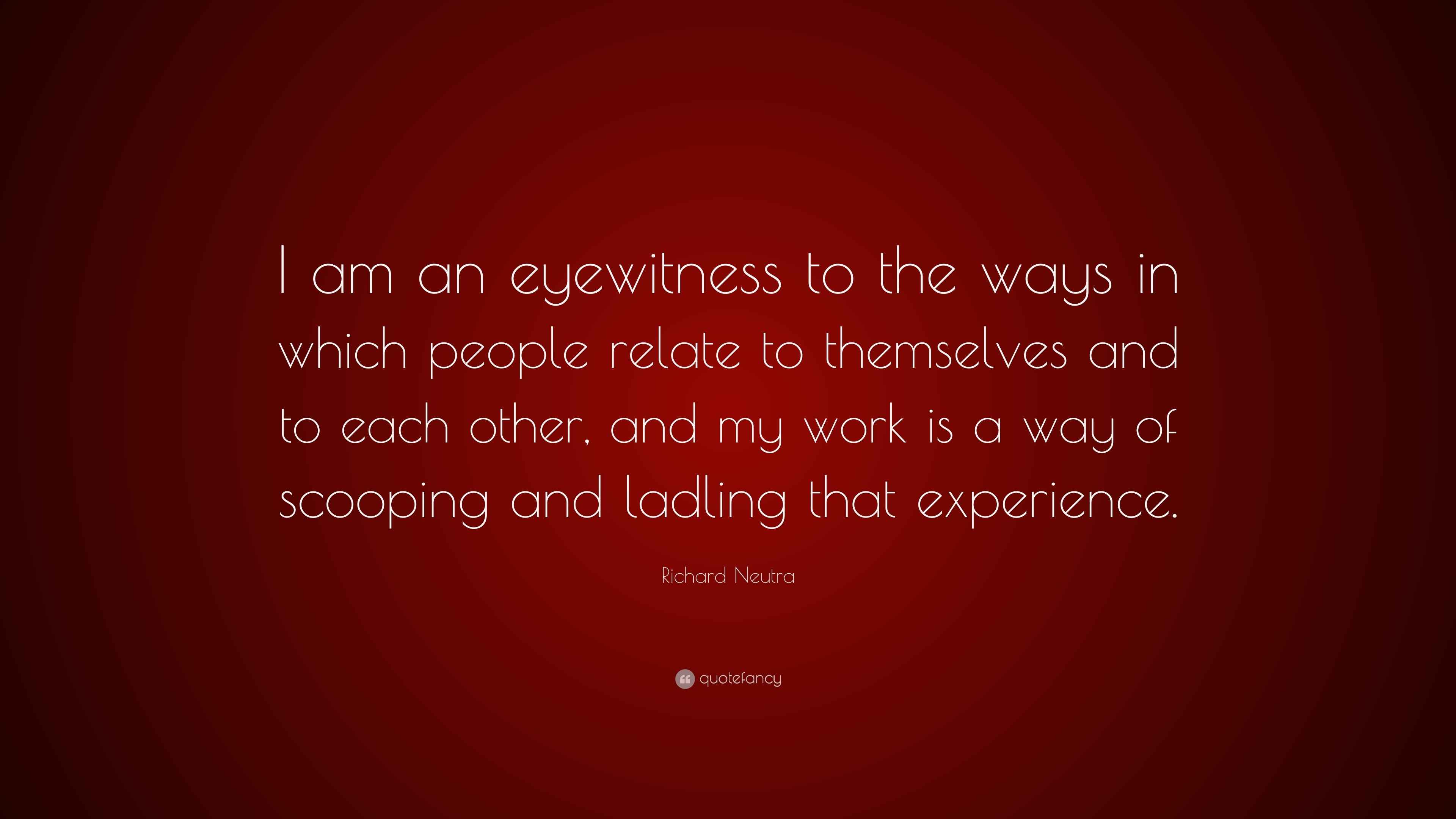 “I am an eyewitness to the ways in which people relate to themselves ...