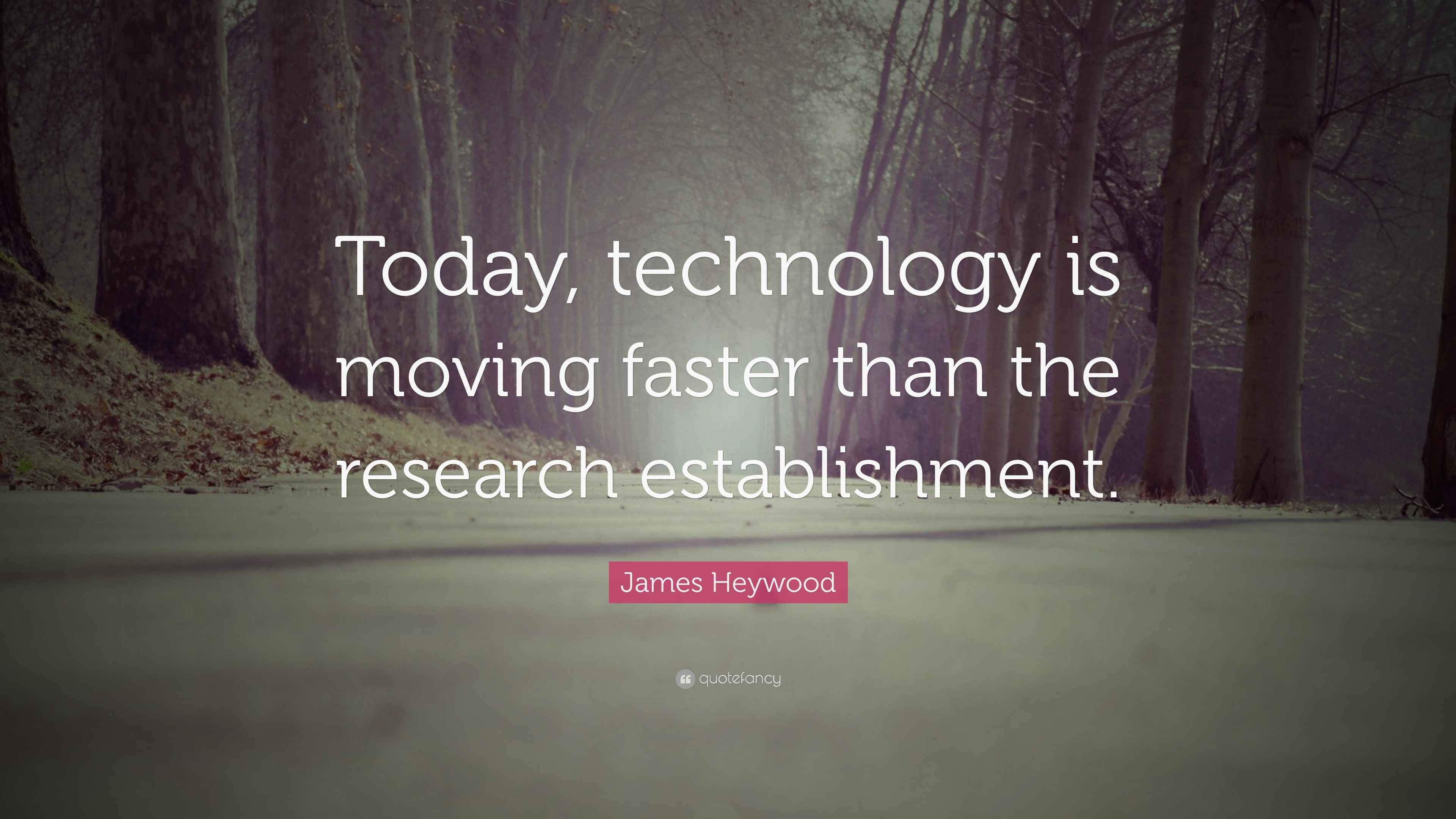 James Heywood Quote: “Today, technology is moving faster than the ...