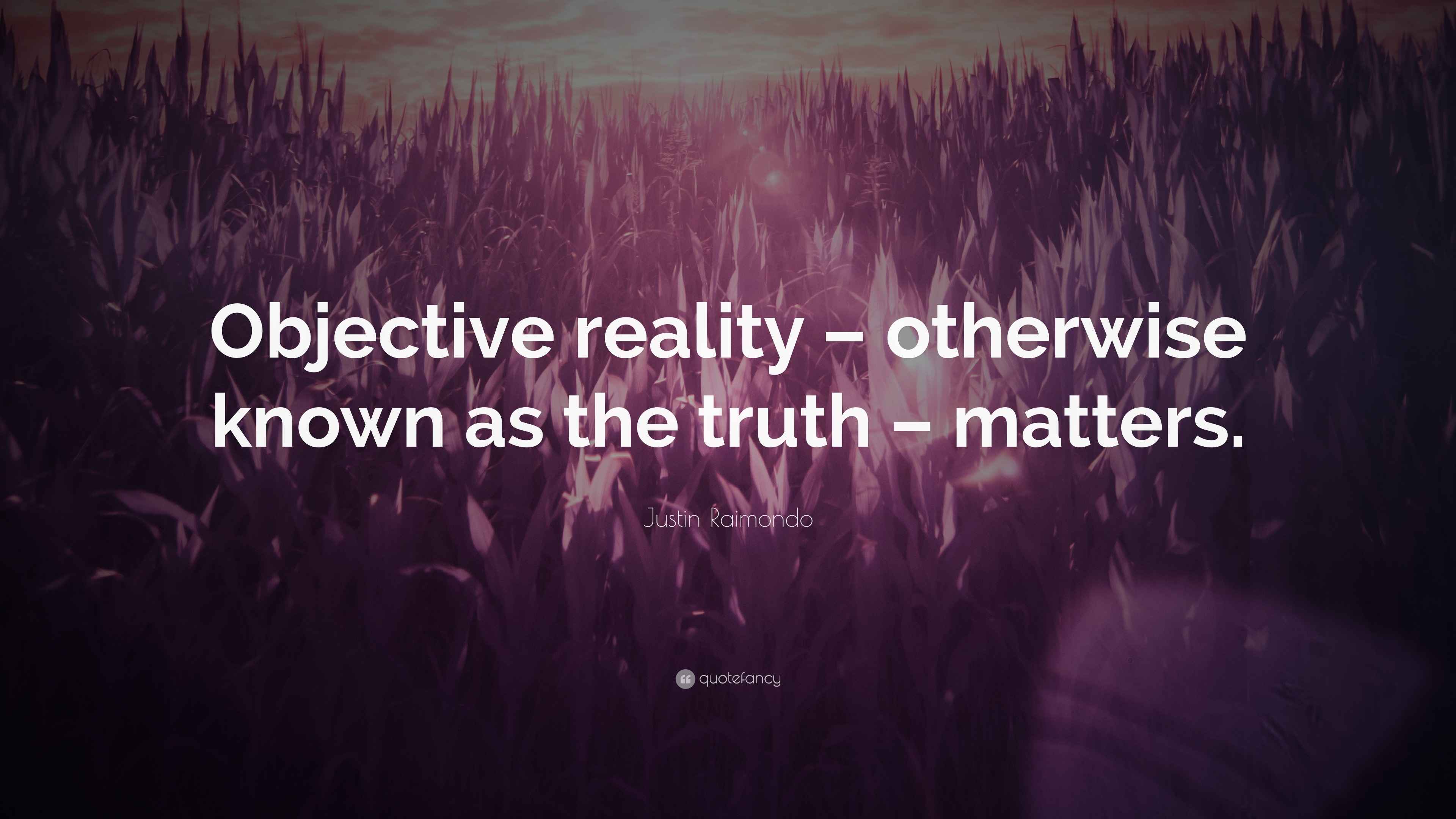 Justin Raimondo Quote: “Objective reality – otherwise known as the ...