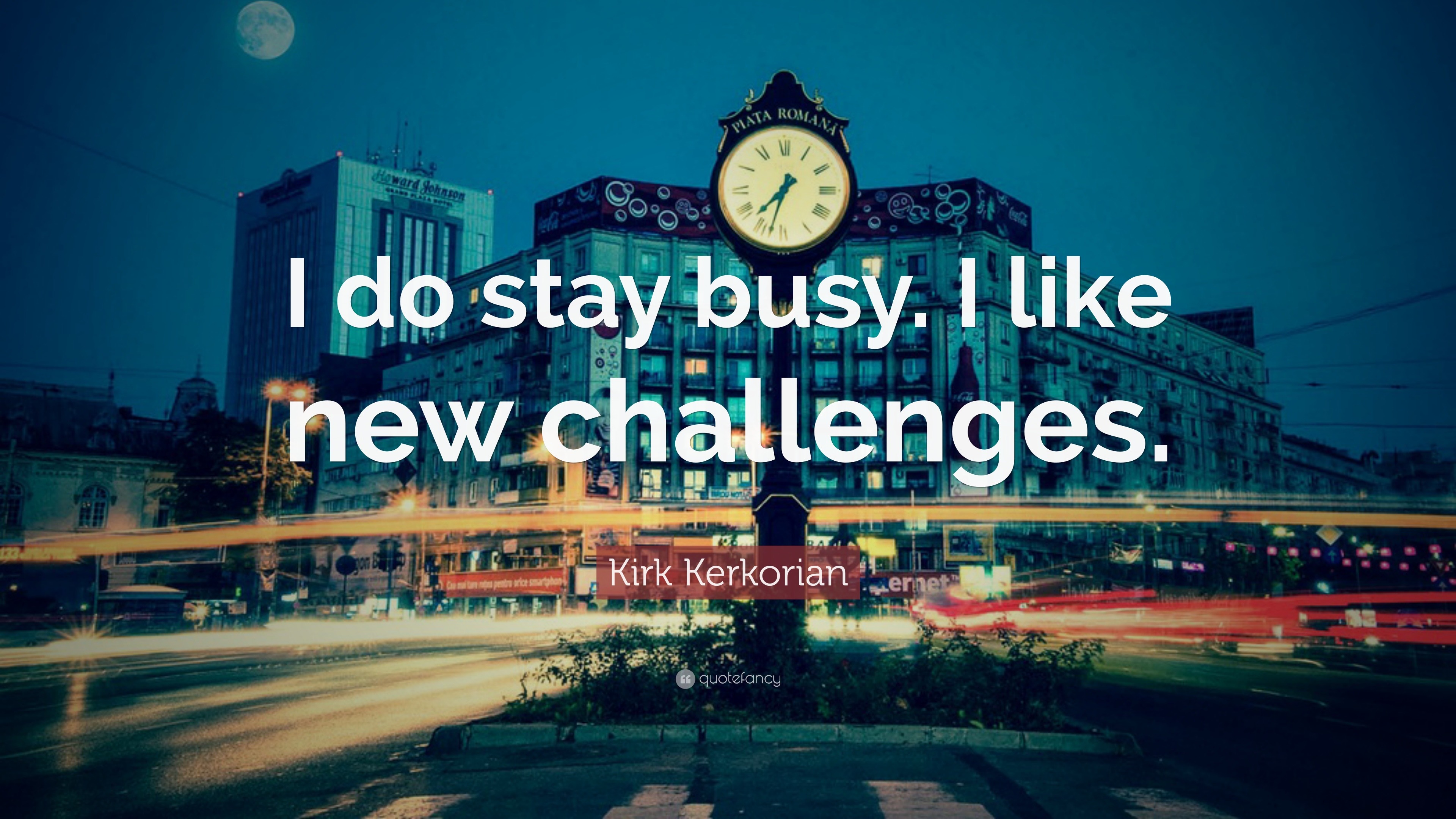 Kirk Kerkorian Quote: “I do stay busy. I like new challenges.”