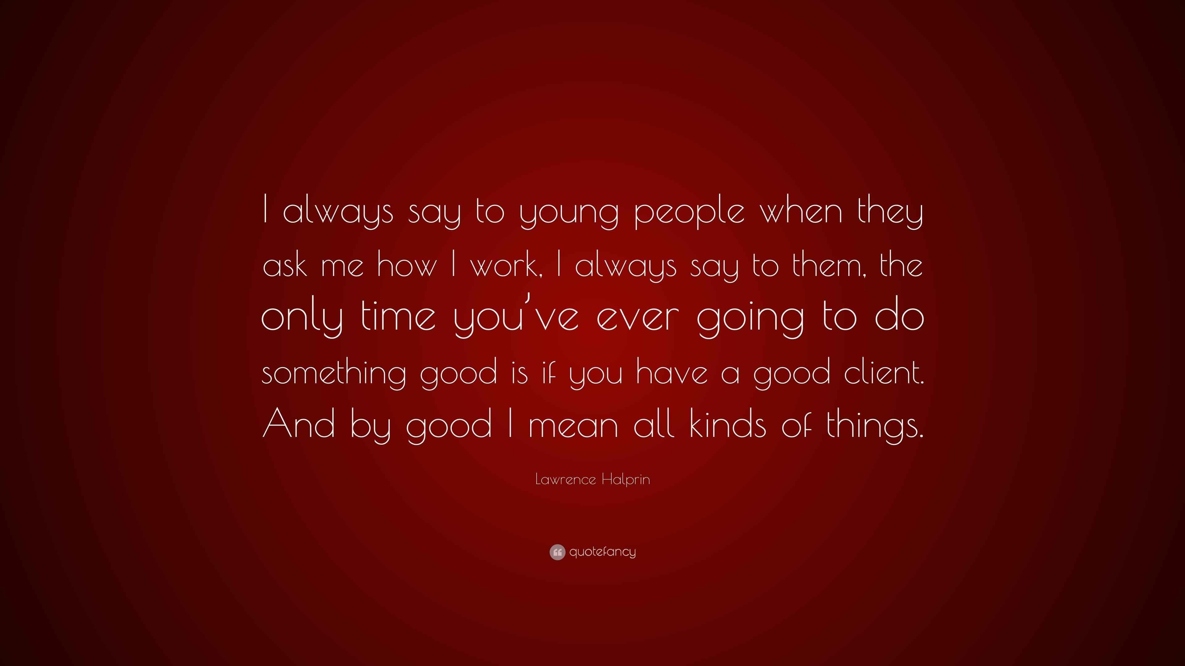 Lawrence Halprin Quote: “I always say to young people when they ask me ...
