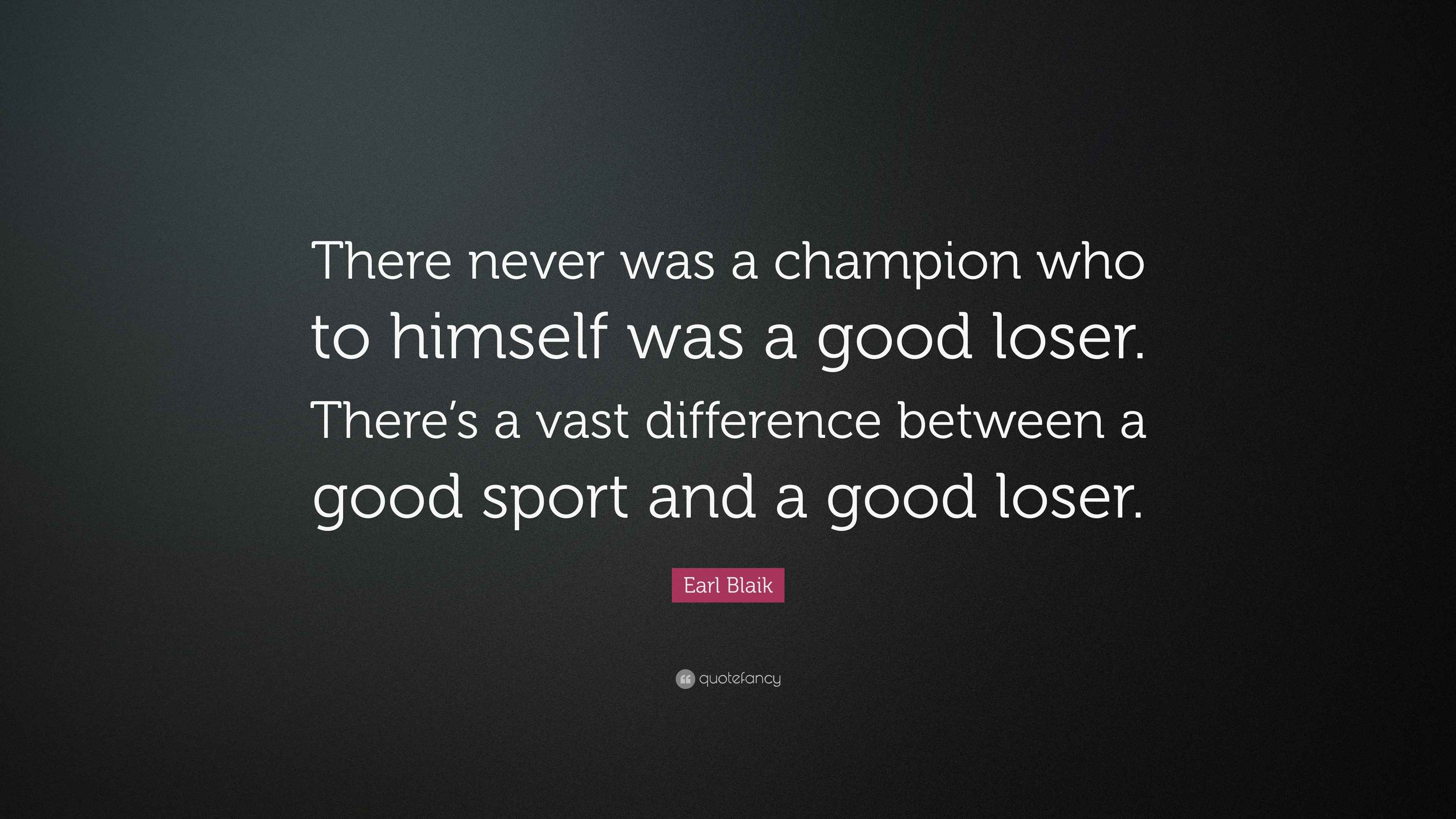 Earl Blaik Quote: “There never was a champion who to himself was a good ...