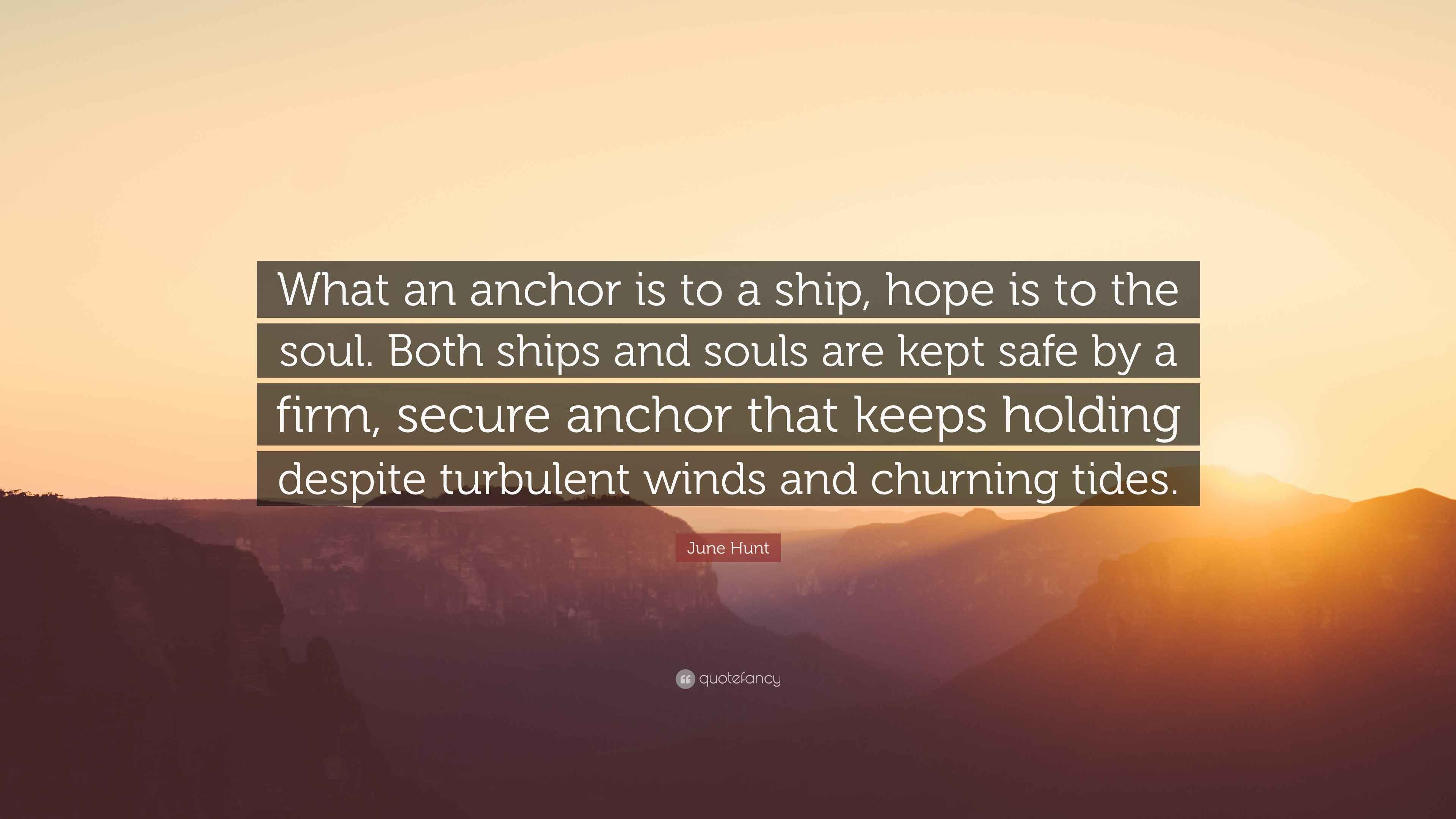 June Hunt Quote: “What an anchor is to a ship, hope is to the soul ...
