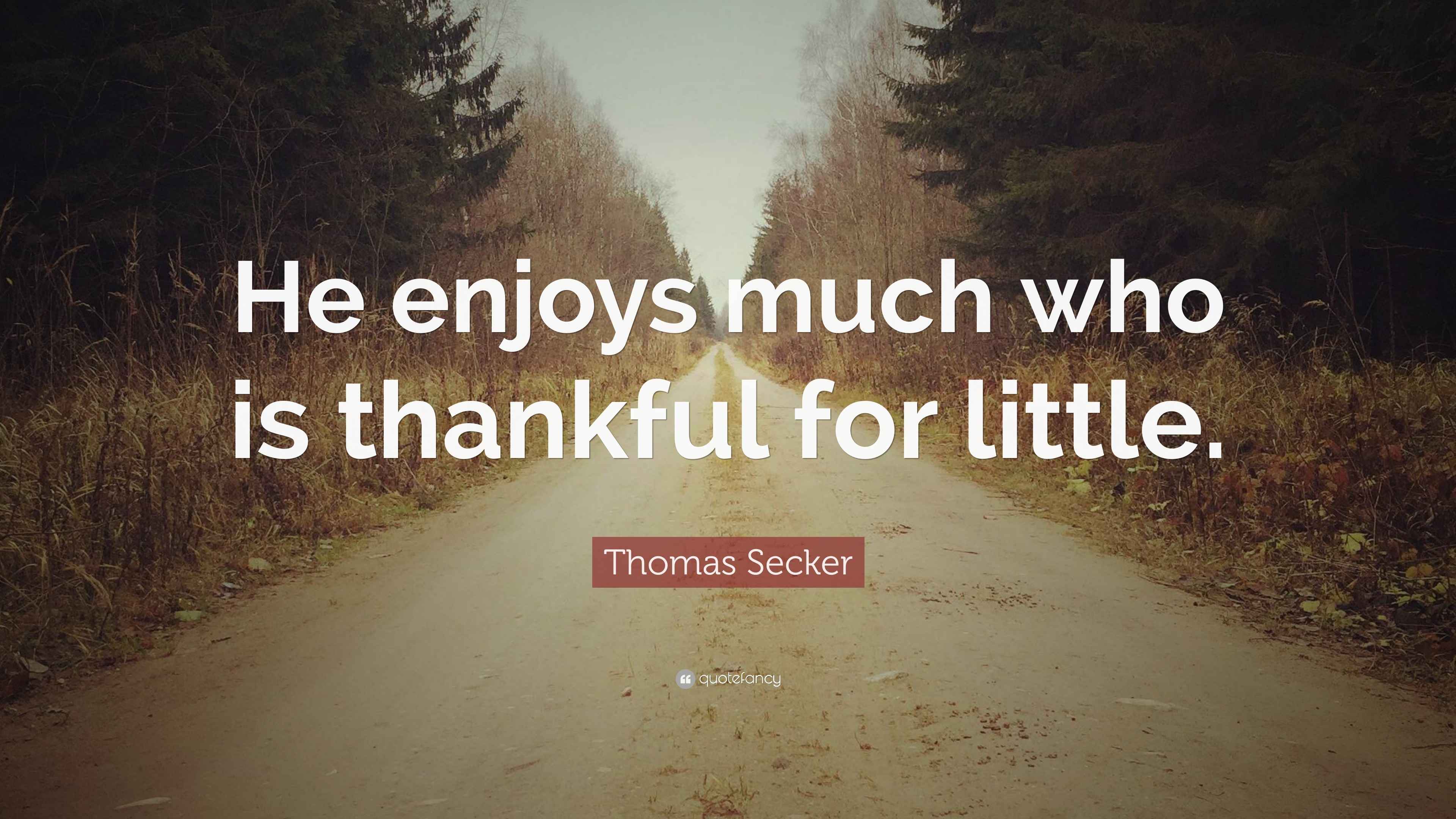 Thomas Secker Quote: “He enjoys much who is thankful for little.”