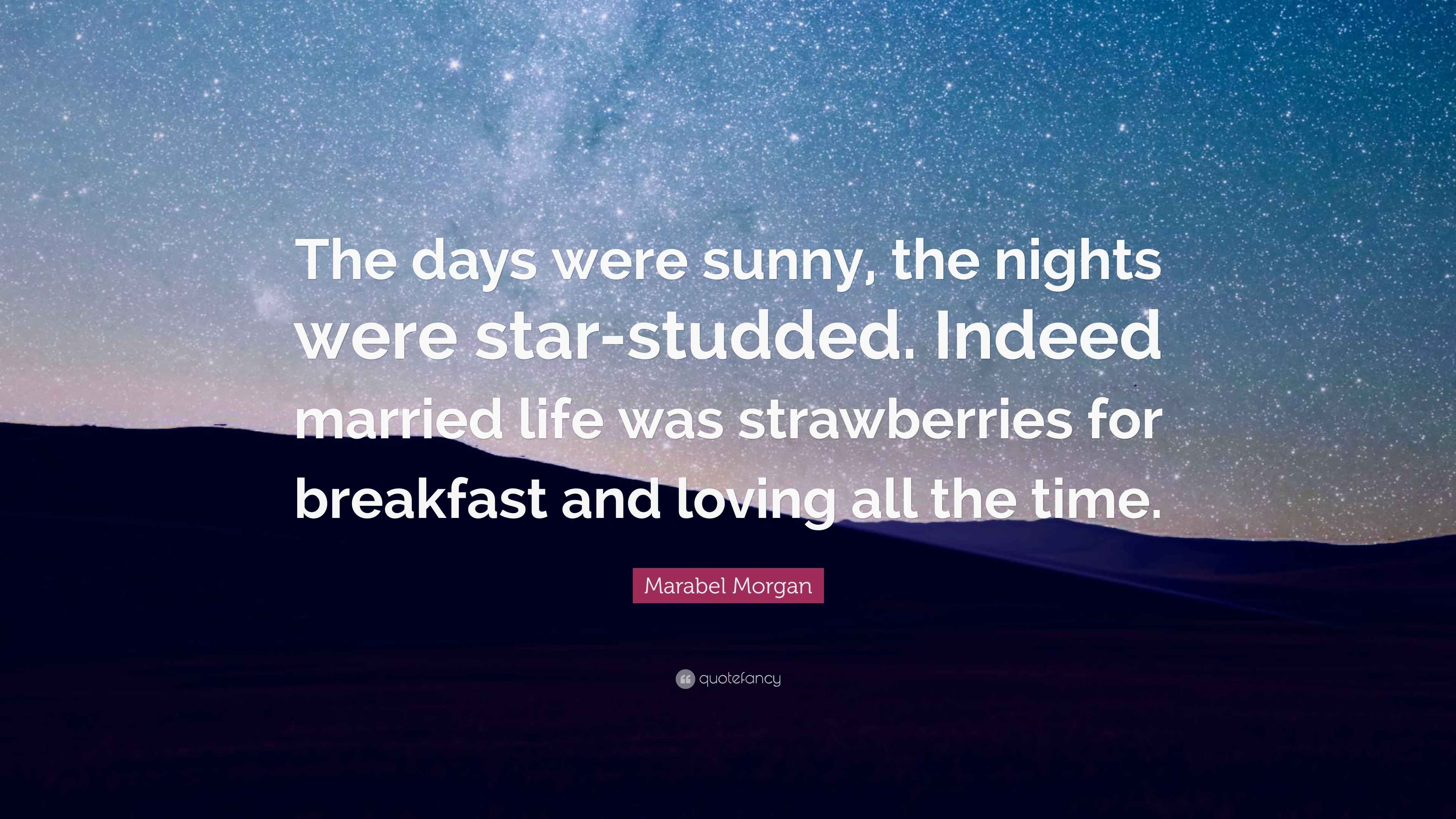 Marabel Morgan Quote: “The days were sunny, the nights were star ...