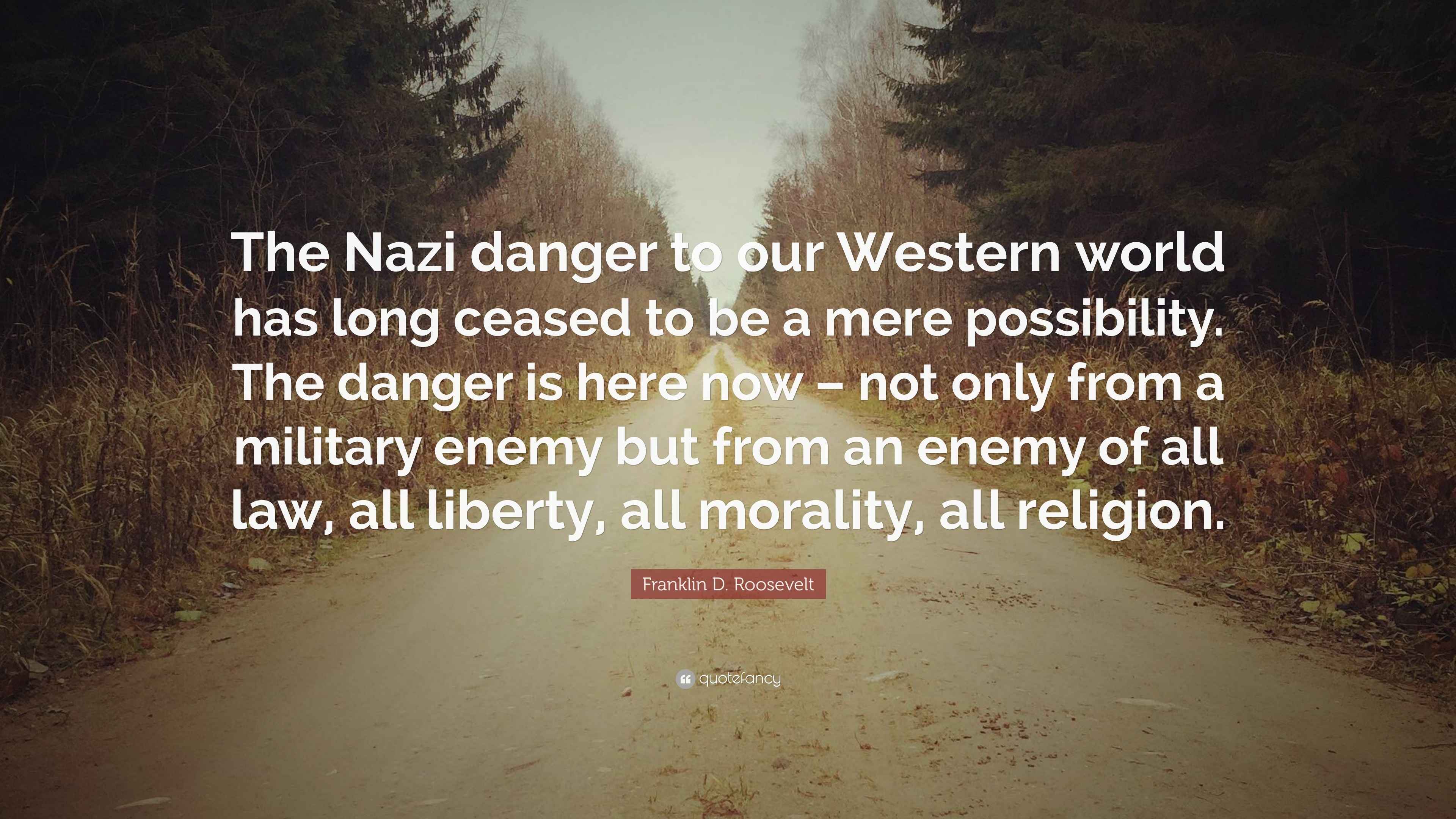 Franklin D. Roosevelt Quote: “The Nazi danger to our Western world has ...