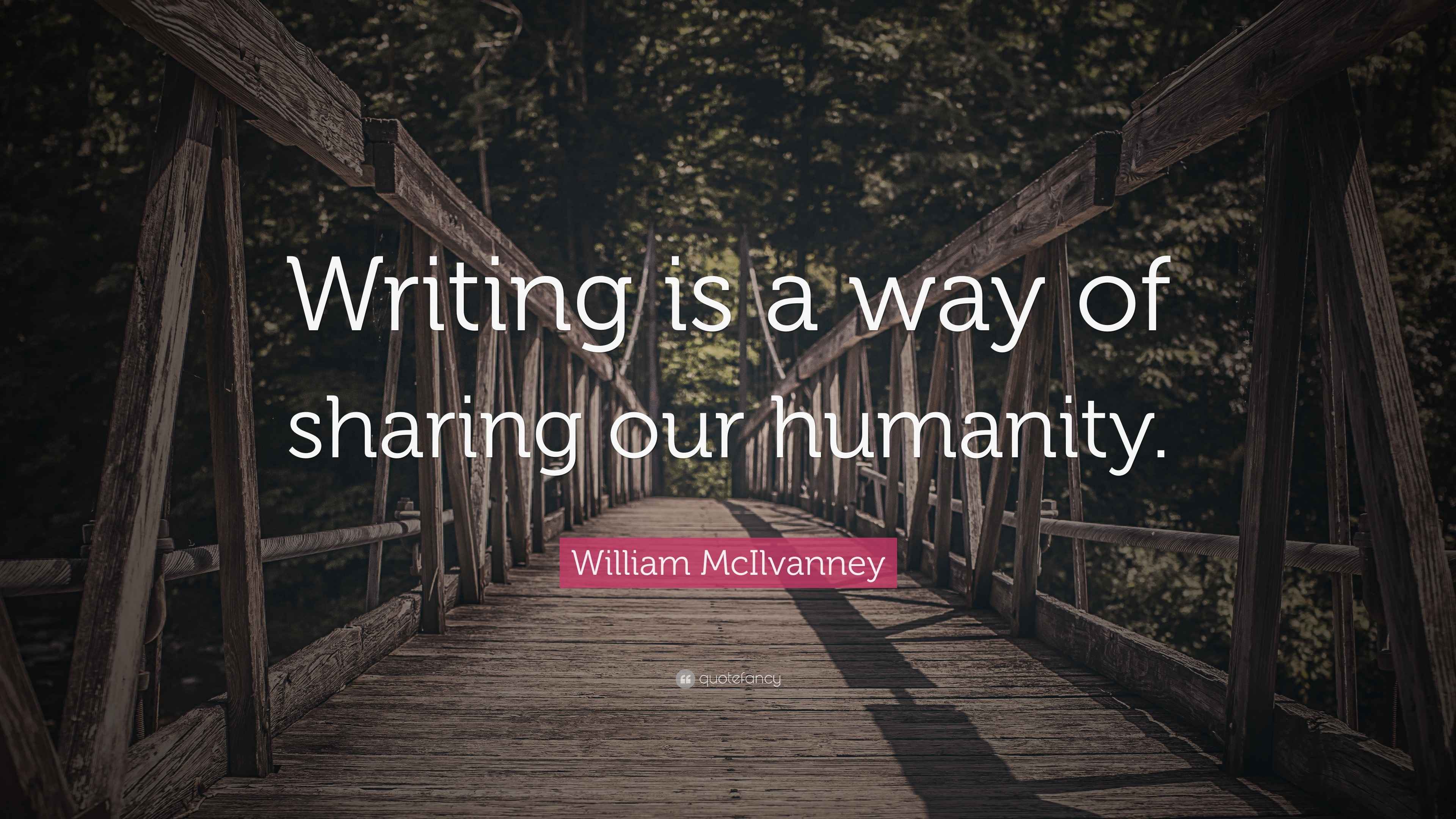 William McIlvanney Quote: “Writing is a way of sharing our humanity.”