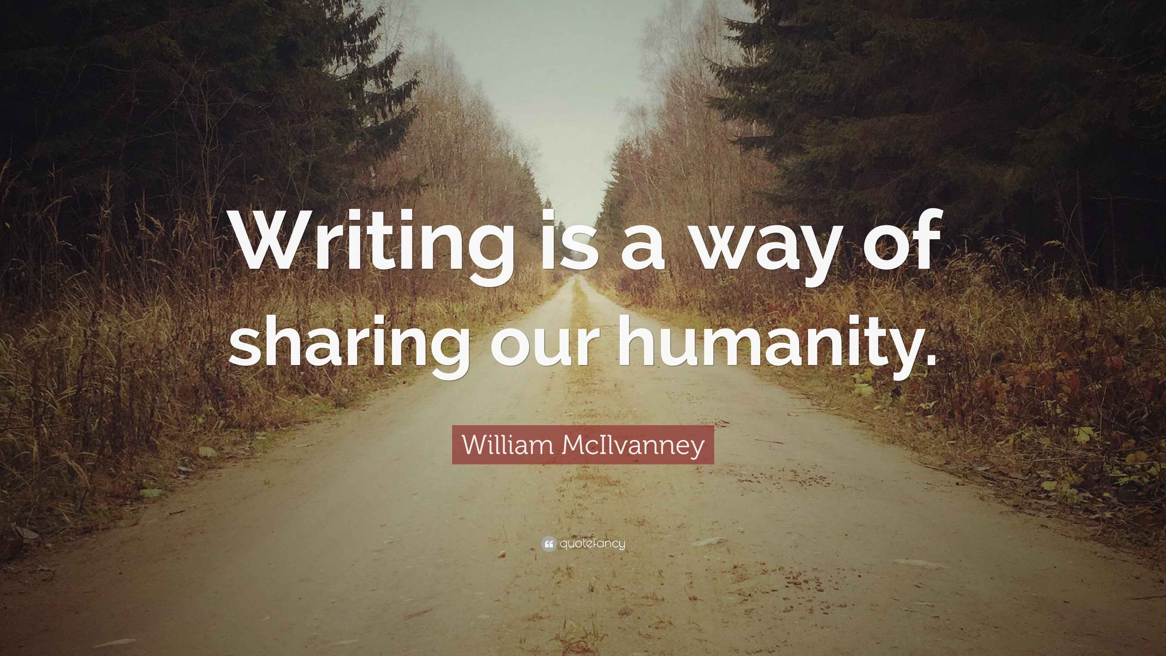 William McIlvanney Quote: “Writing is a way of sharing our humanity.”