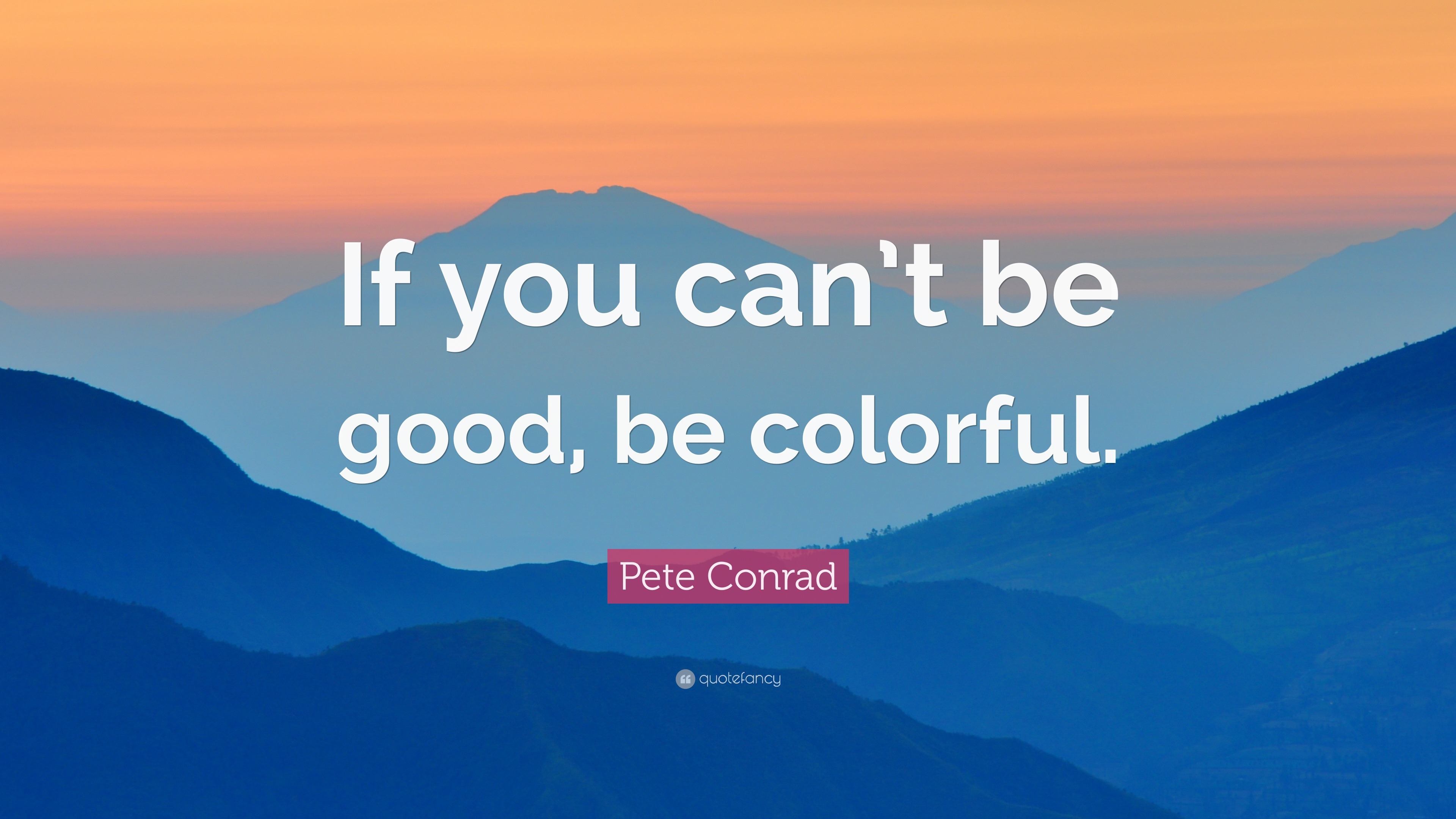 Pete Conrad Quote: “If you can’t be good, be colorful.”