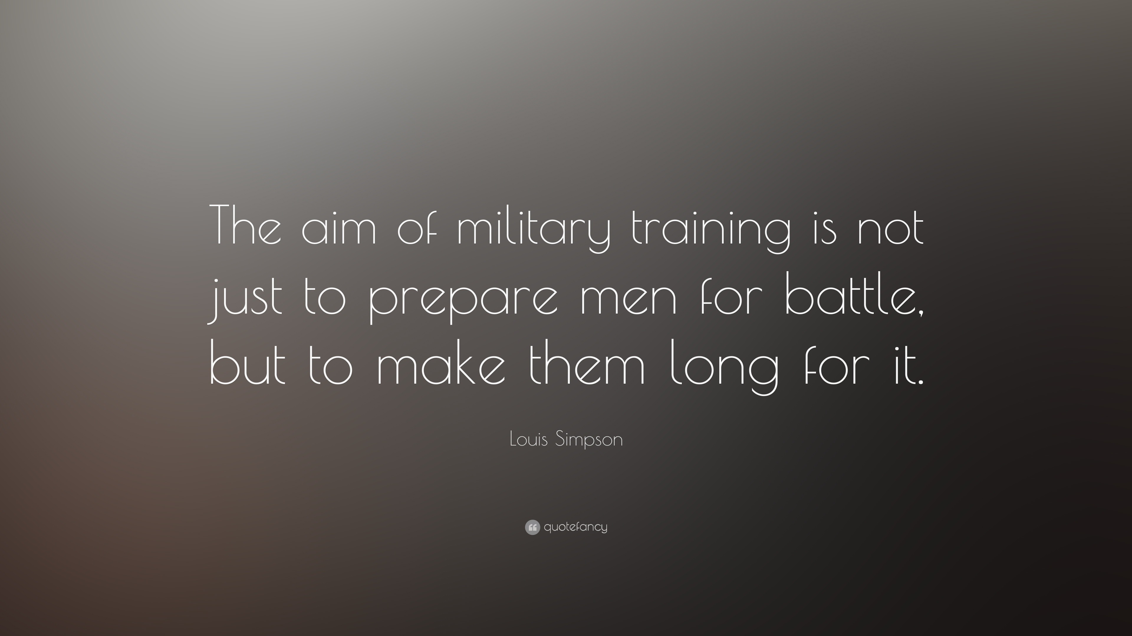 Louis Simpson Quote: “The aim of military training is not just to ...