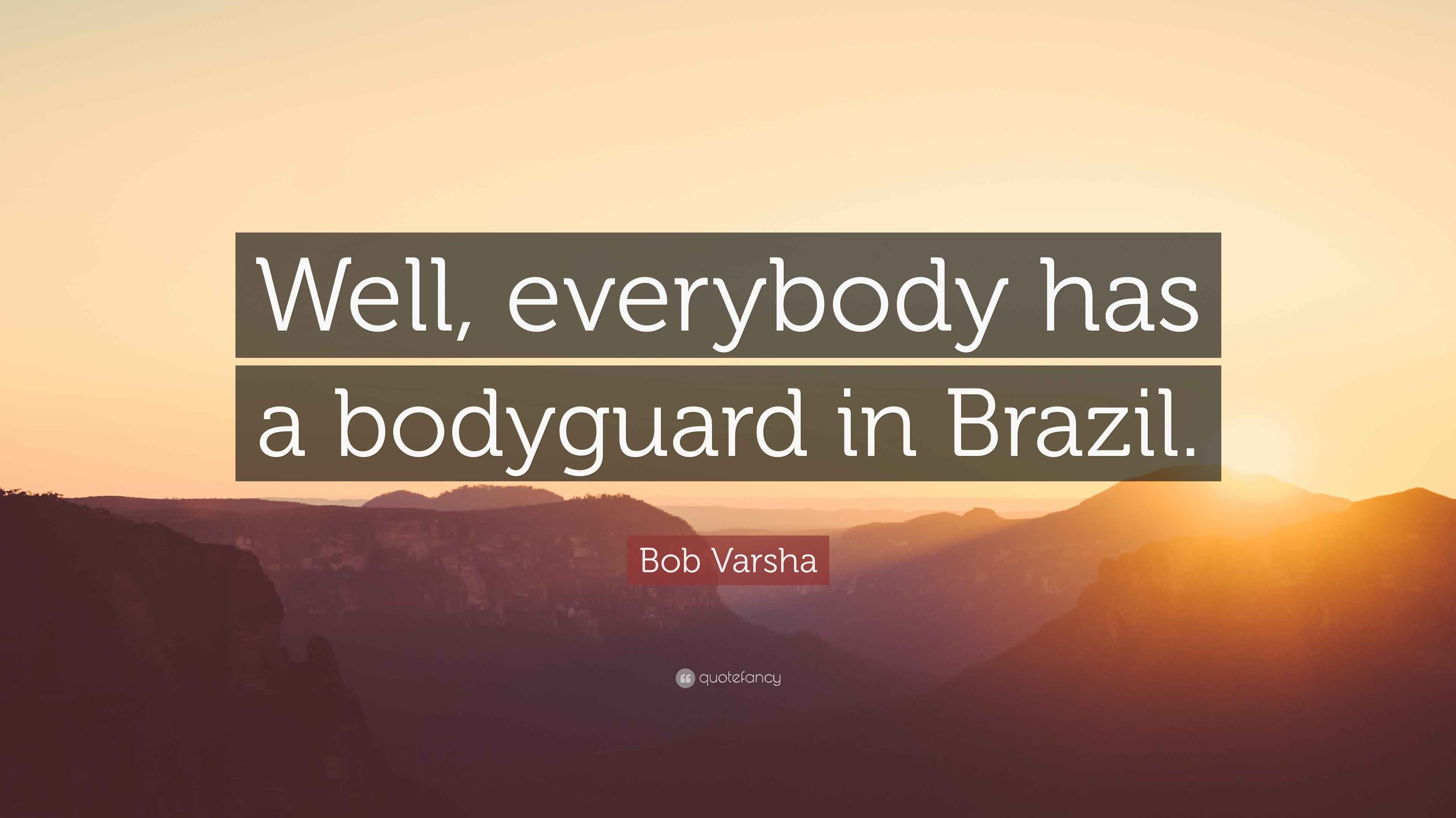 Bob Varsha Quote: “Well, everybody has a bodyguard in Brazil.”
