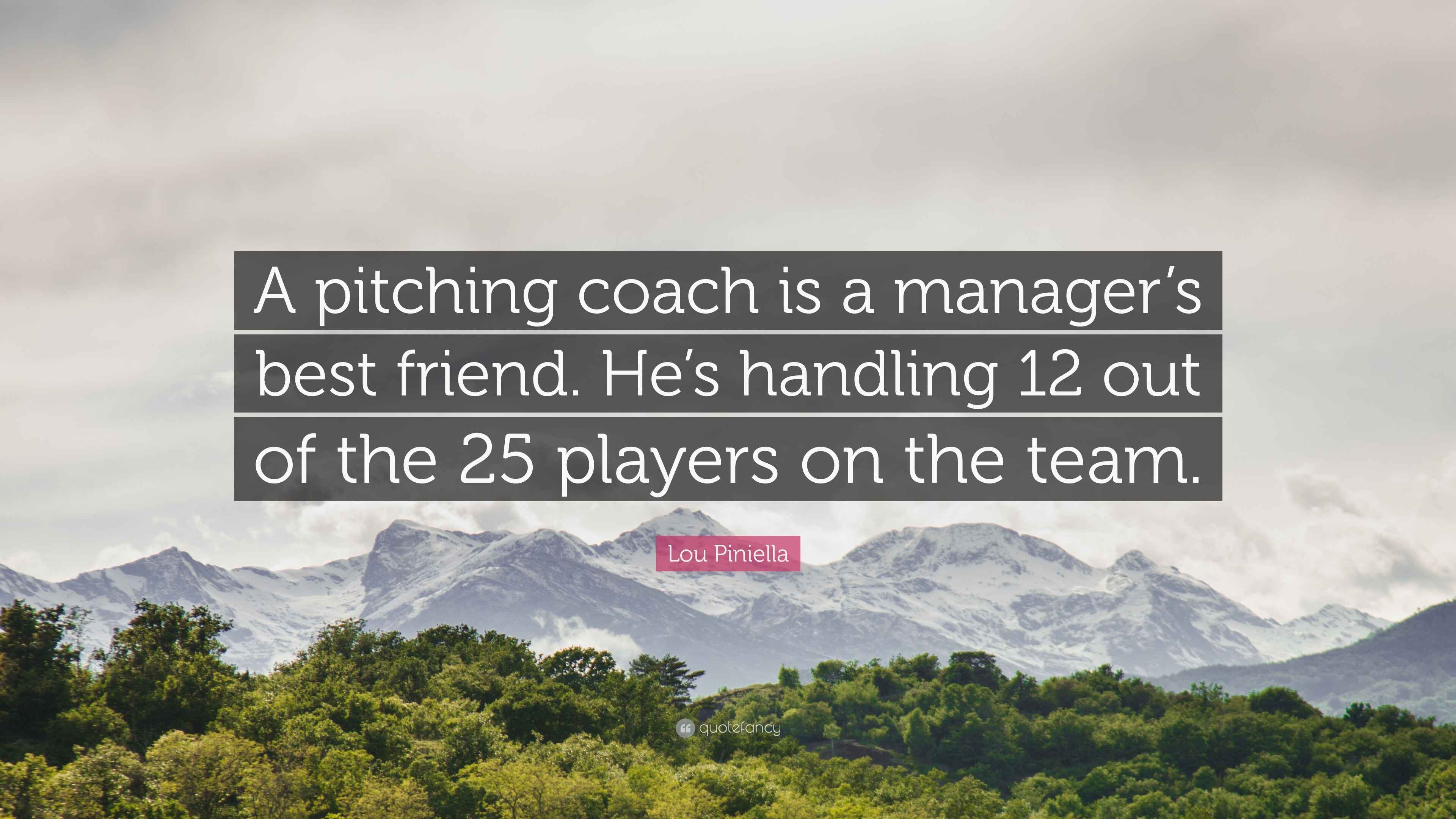 Lou Piniella Quote: “A pitching coach is a manager’s best friend. He’s ...