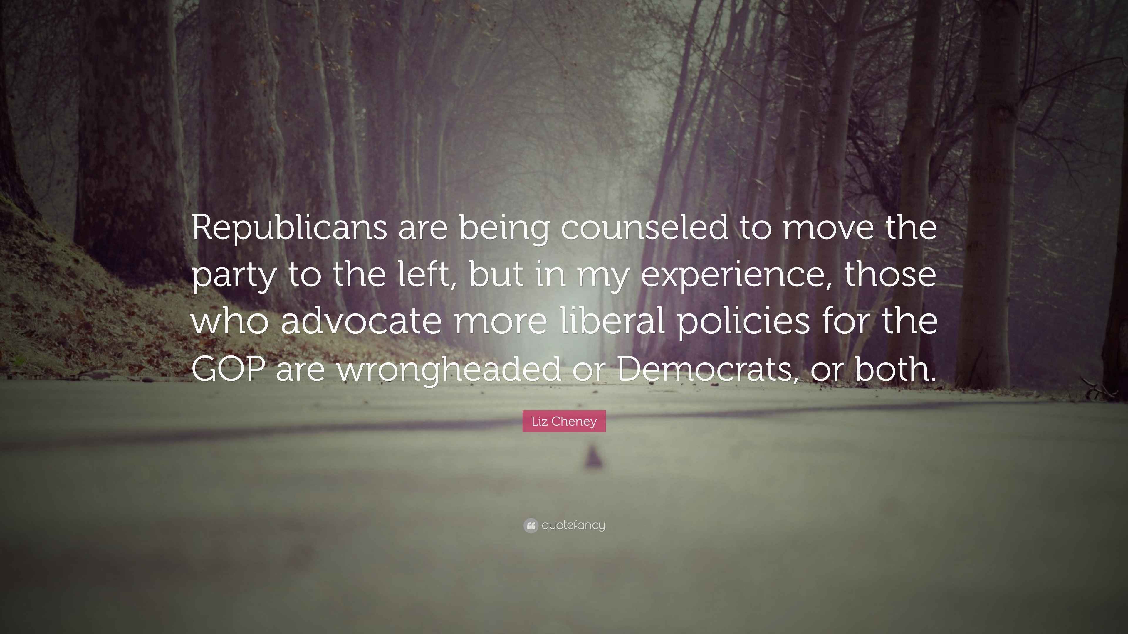 Liz Cheney Quote: “Republicans are being counseled to move the party to ...