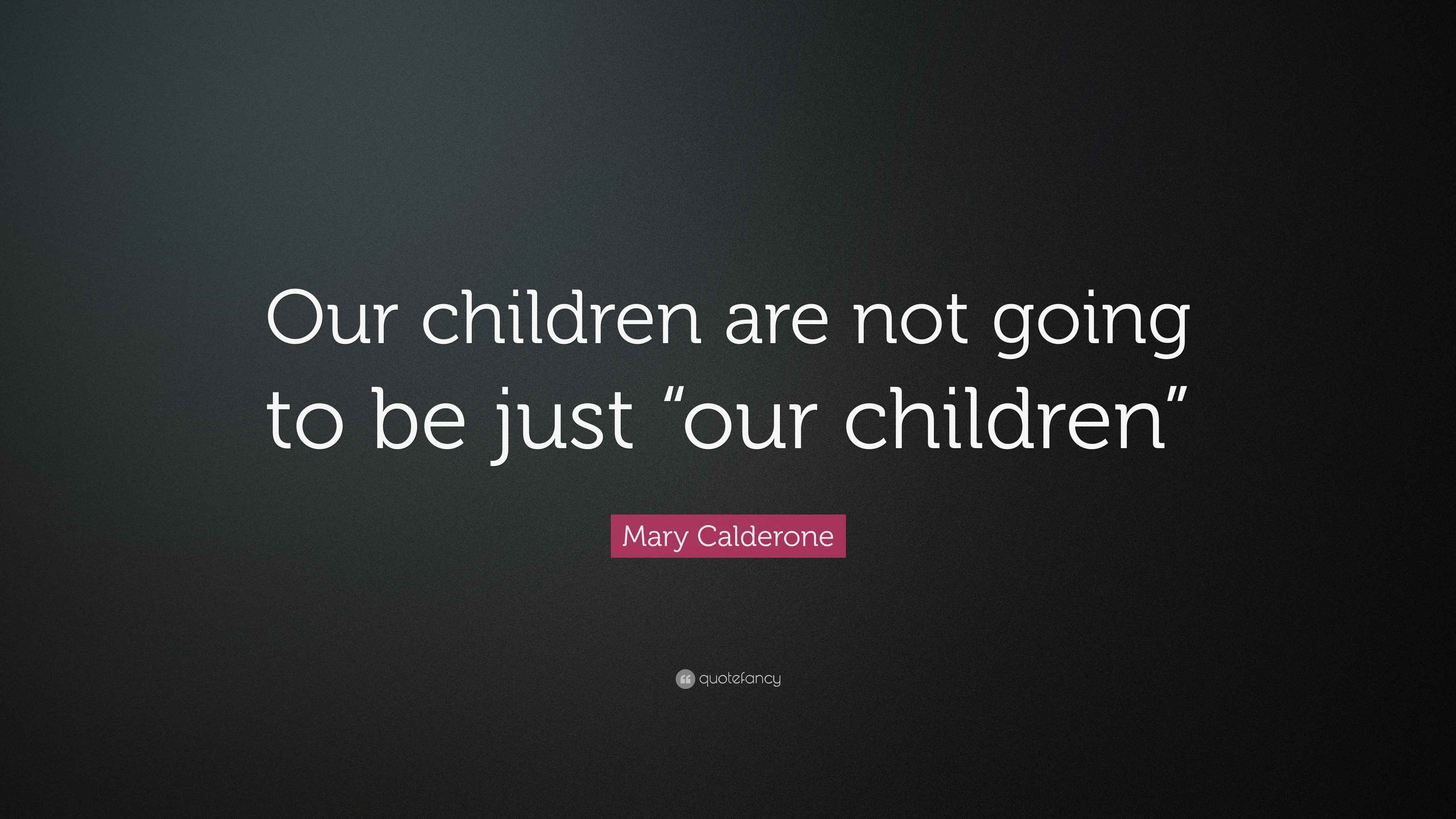 Mary Calderone Quote: “Our children are not going to be just “our ...