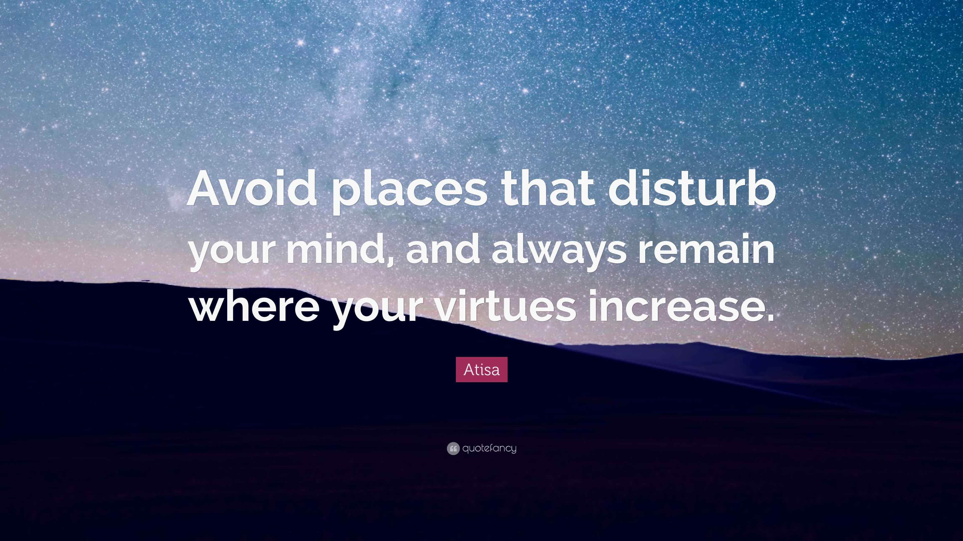Atisa Quote: “Avoid places that disturb your mind, and always remain ...
