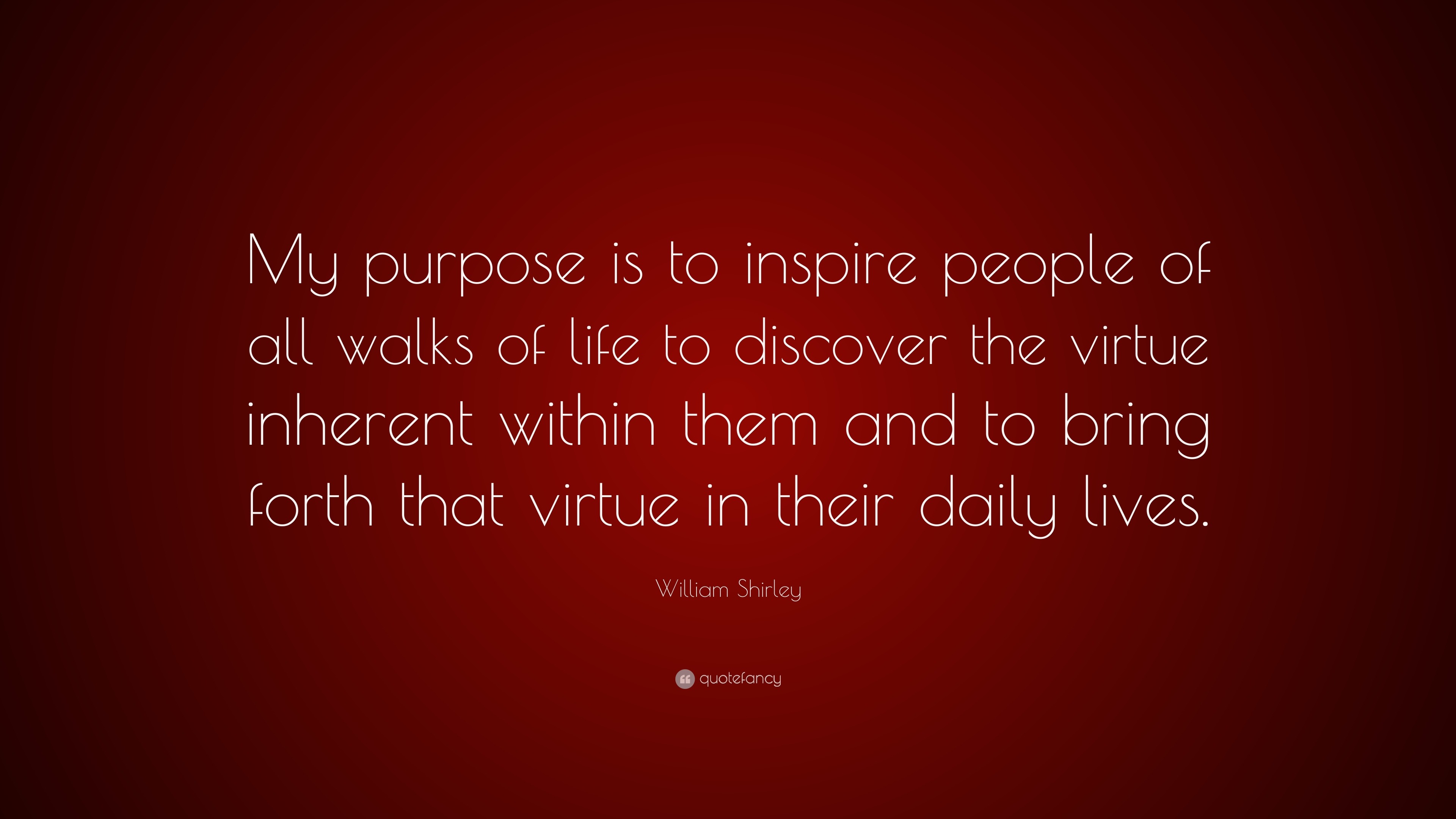 William Shirley Quote: “My purpose is to inspire people of all walks of ...