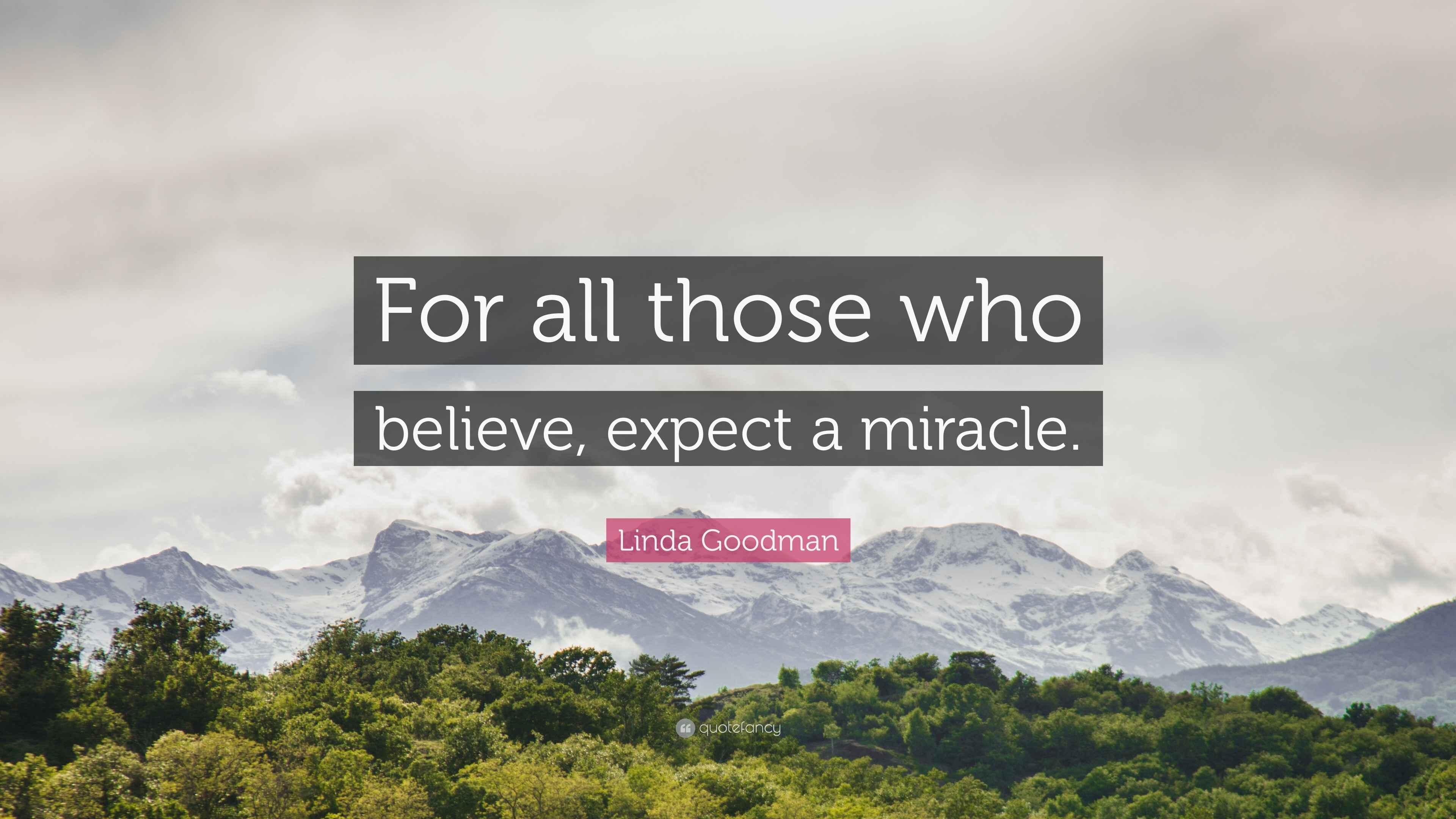 Linda Goodman Quote: “For all those who believe, expect a miracle.”