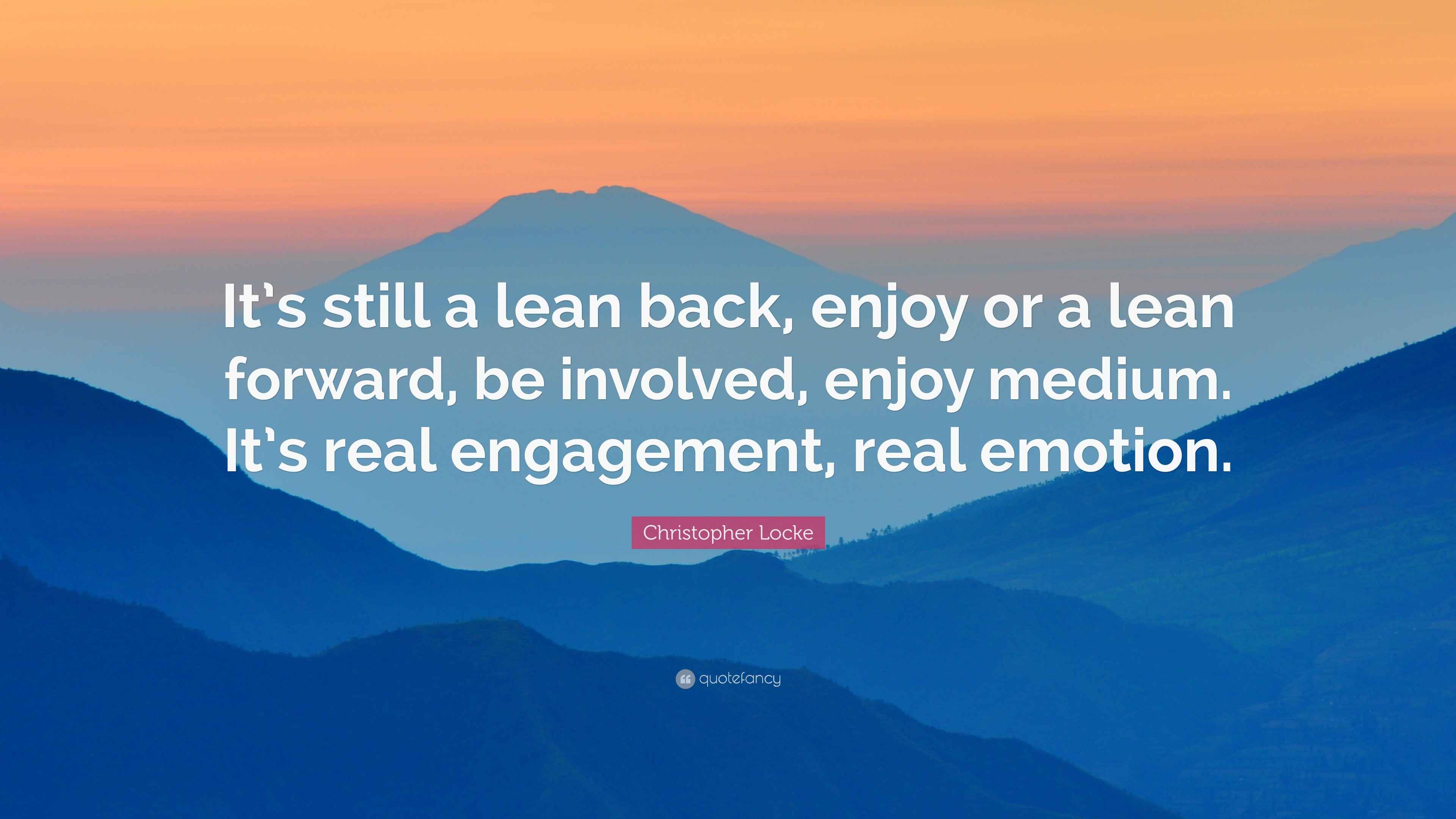 Christopher Locke Quote: “It’s still a lean back, enjoy or a lean ...