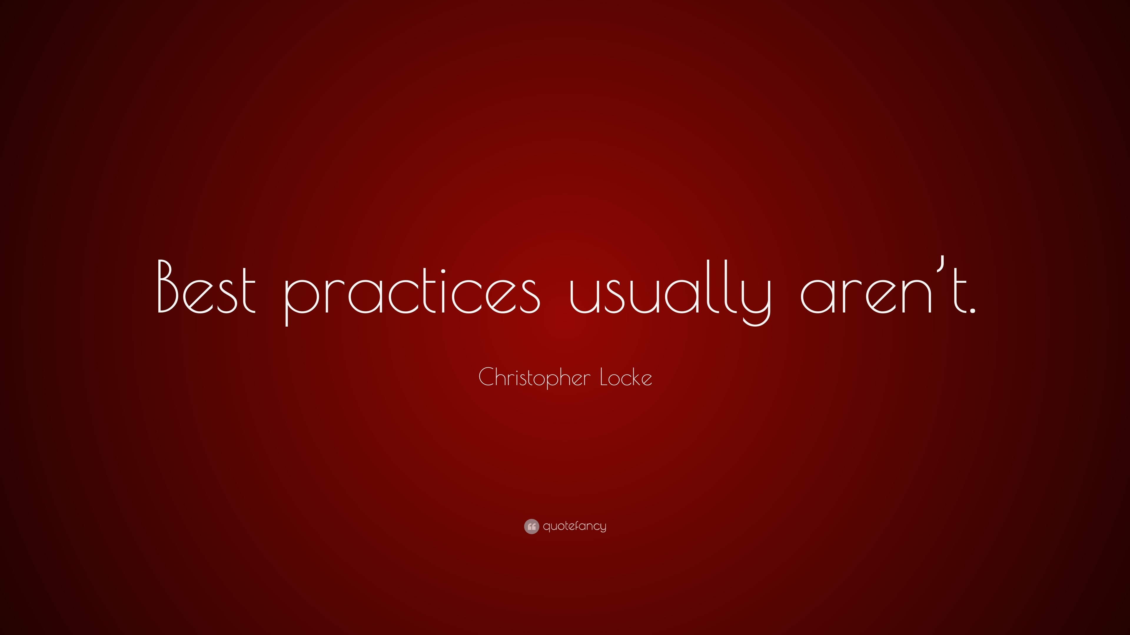 Christopher Locke Quote: “Best practices usually aren’t.”