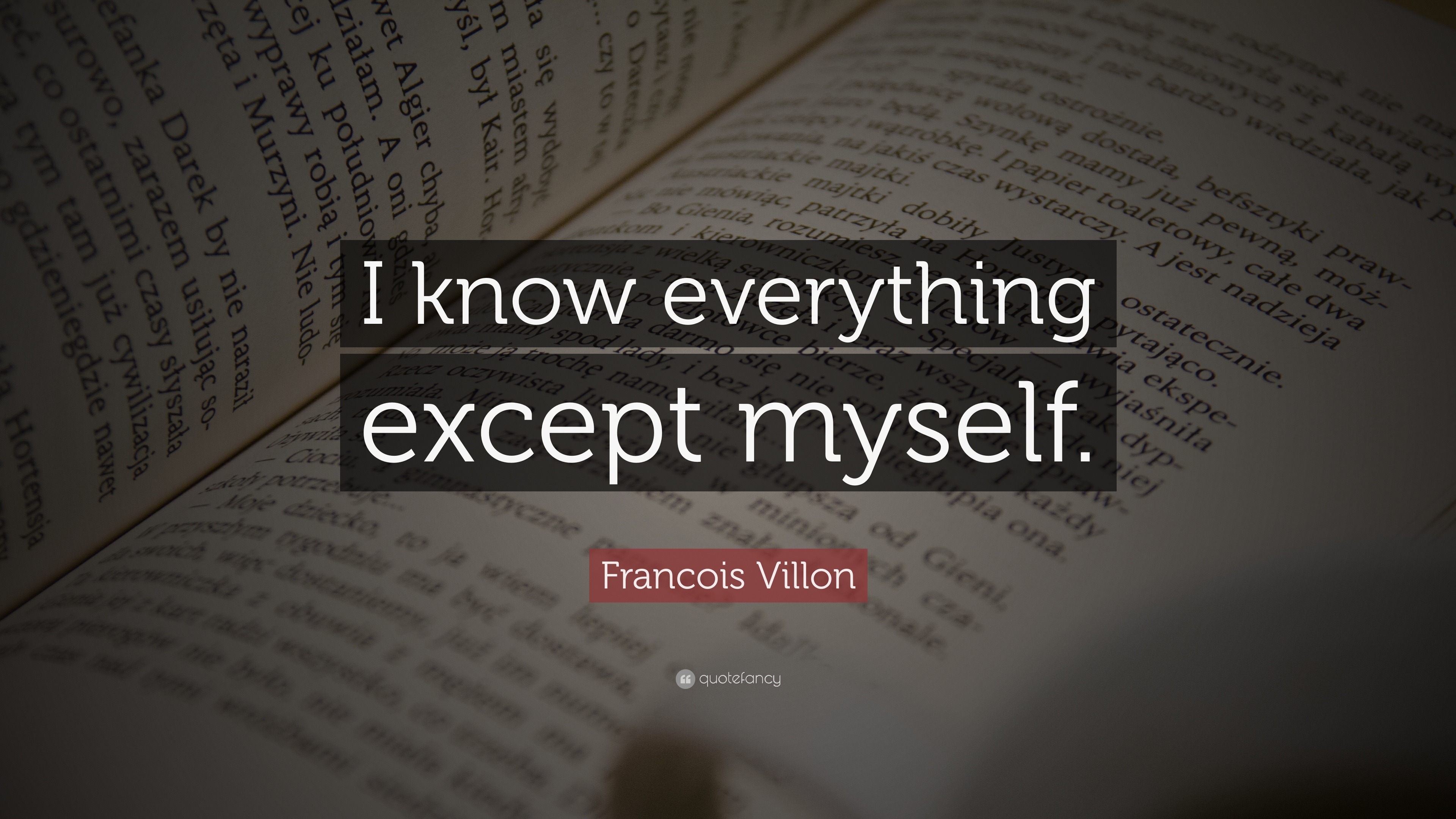 Francois Villon Quote: “I know everything except myself.”