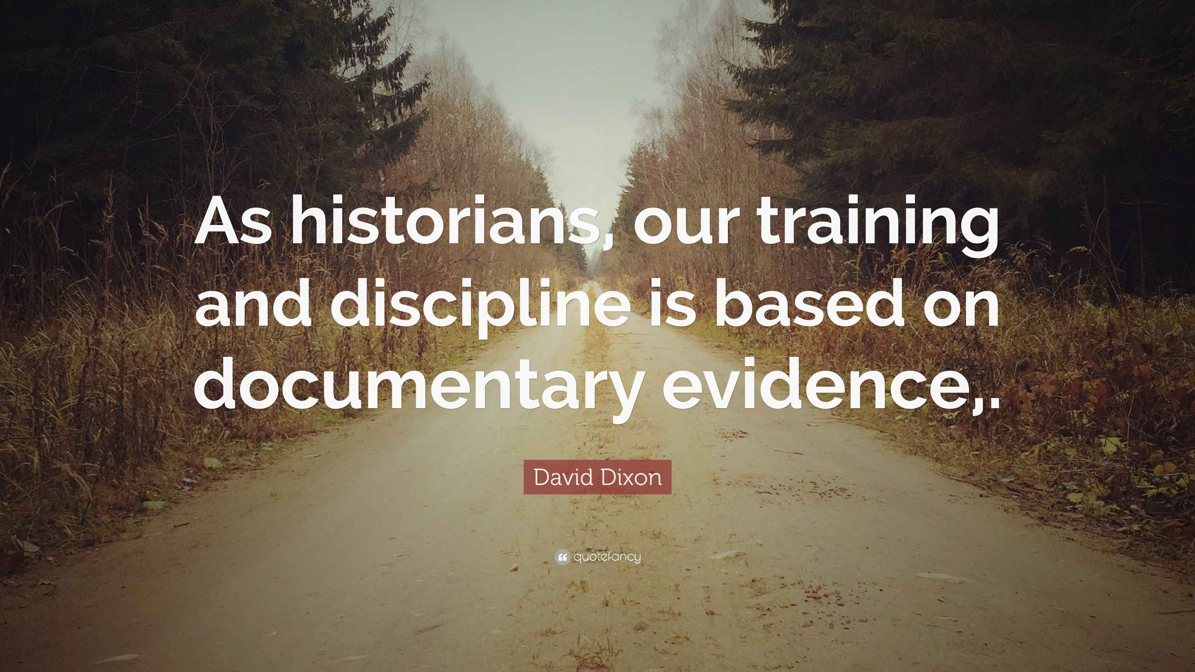 David Dixon Quote: “As historians, our training and discipline is based ...