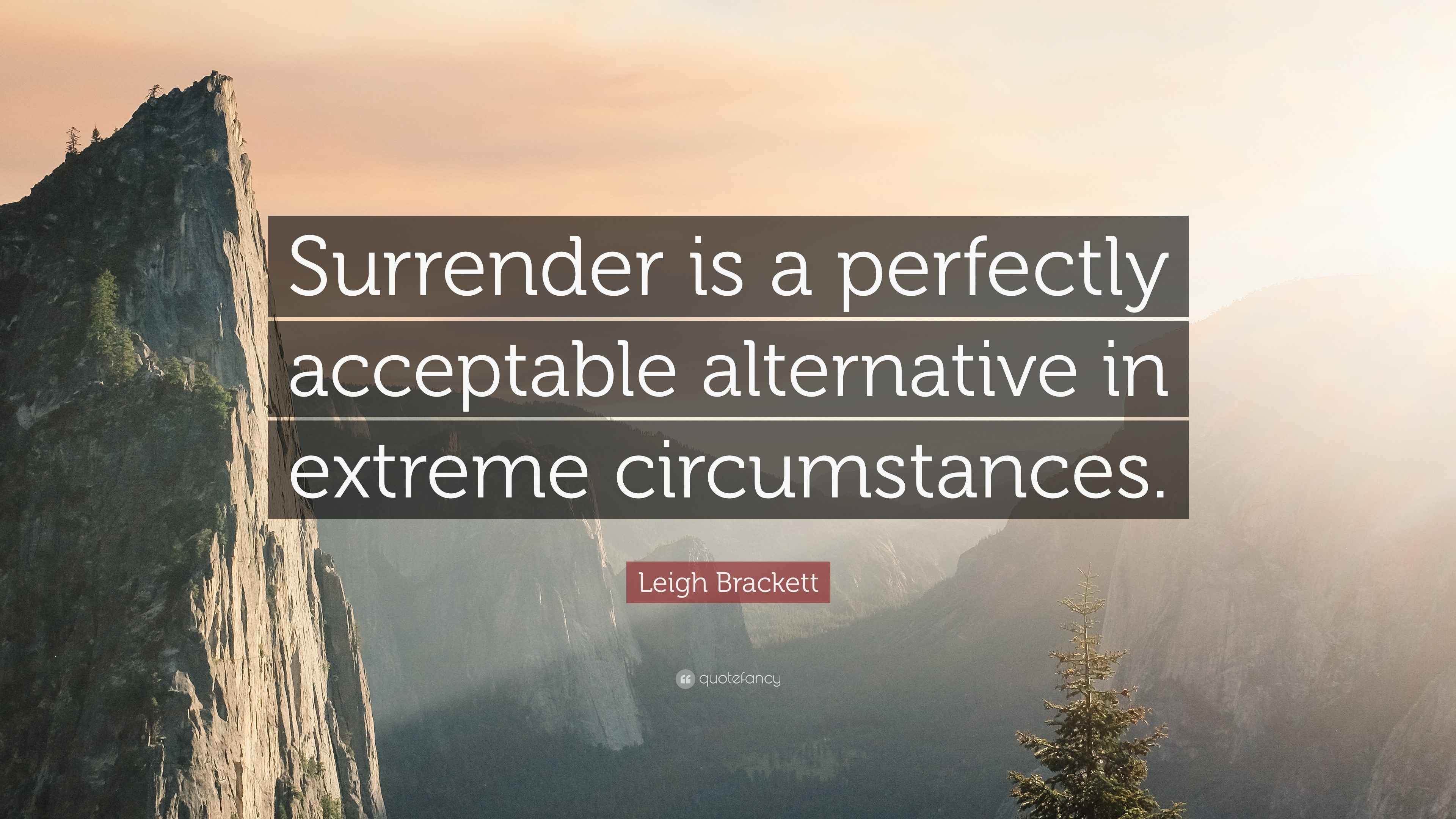 Leigh Brackett Quote: “Surrender is a perfectly acceptable alternative ...