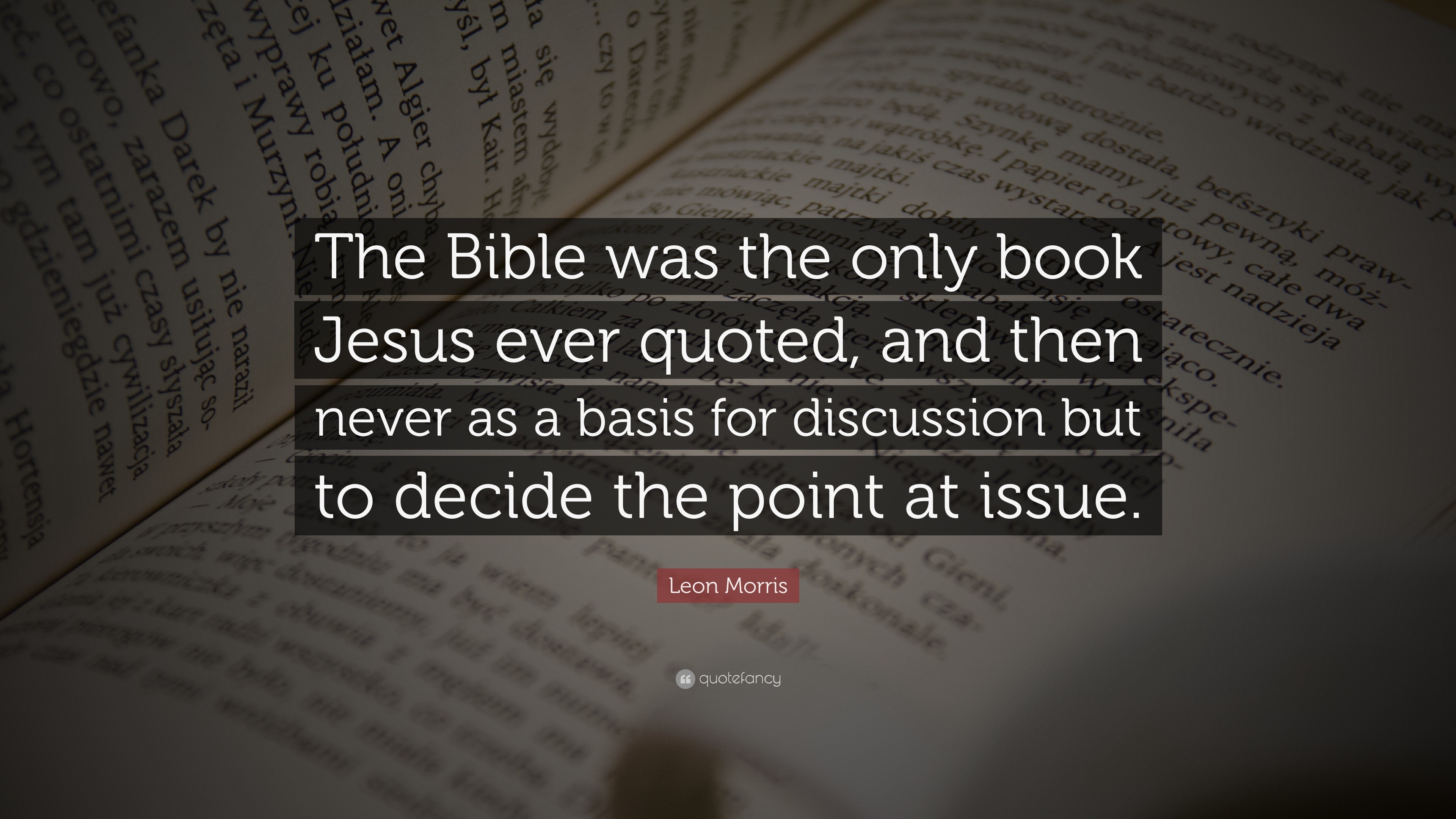Leon Morris Quote: “The Bible was the only book Jesus ever quoted, and ...