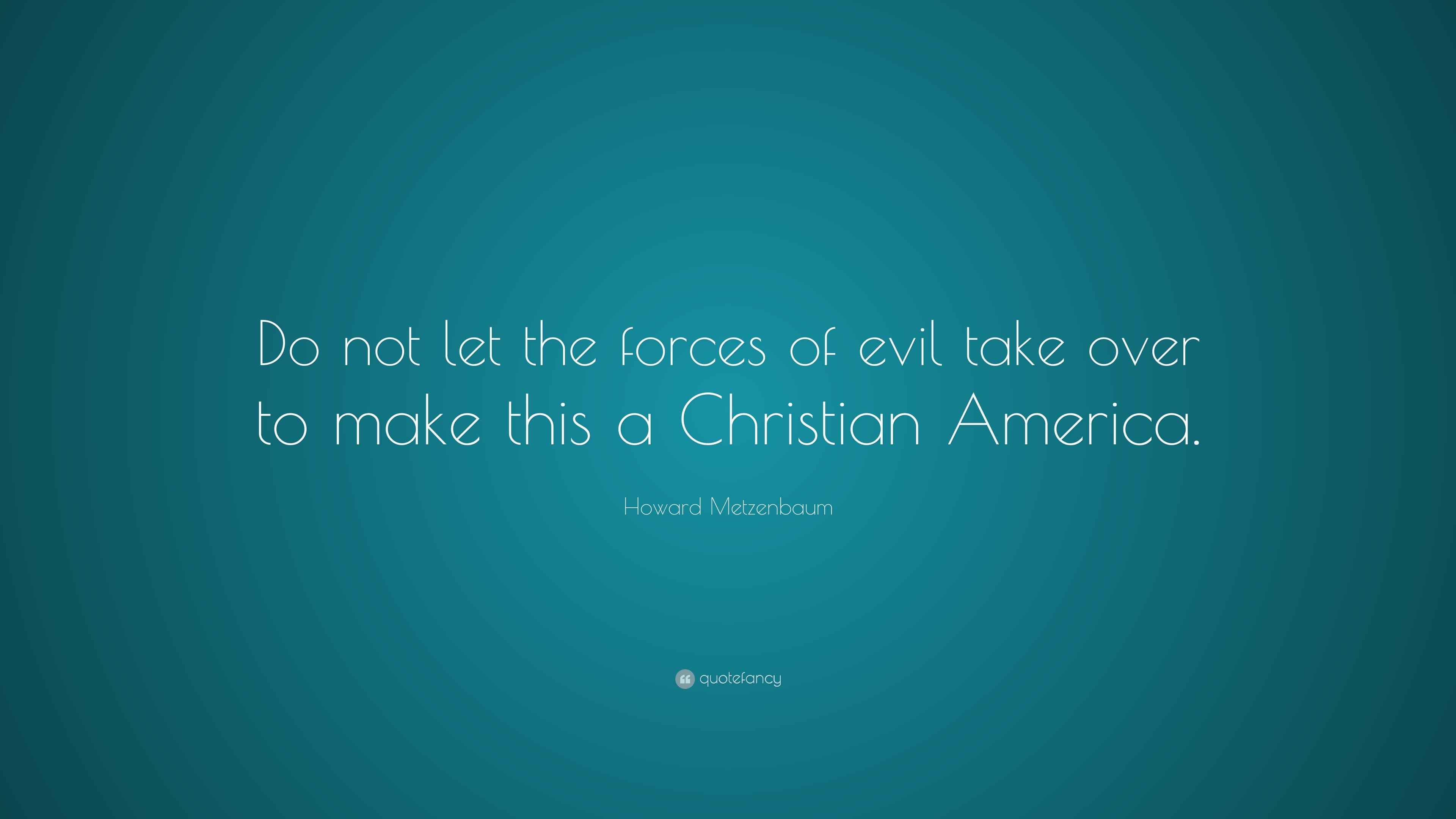 Howard Metzenbaum Quote: “Do not let the forces of evil take over to ...