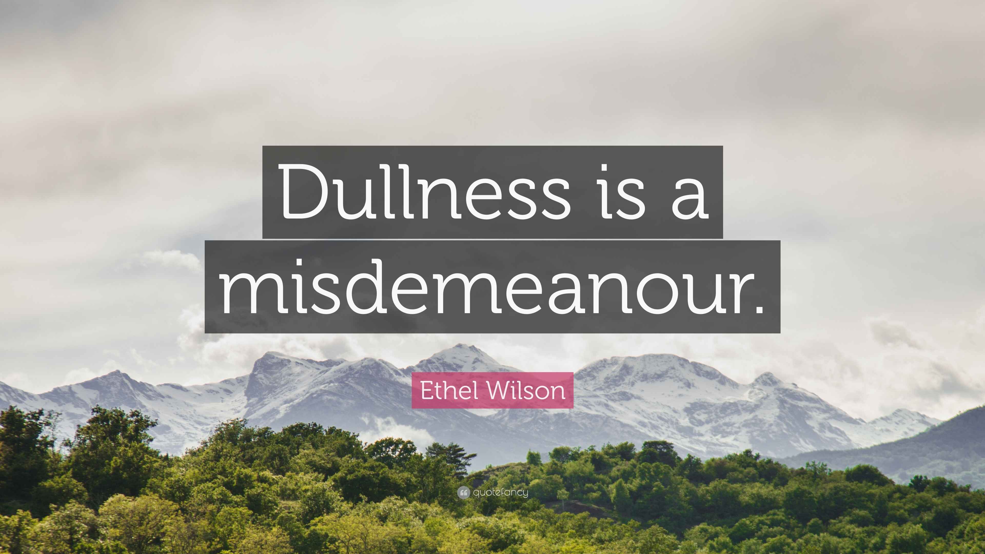 Ethel Wilson Quote: “Dullness is a misdemeanour.”