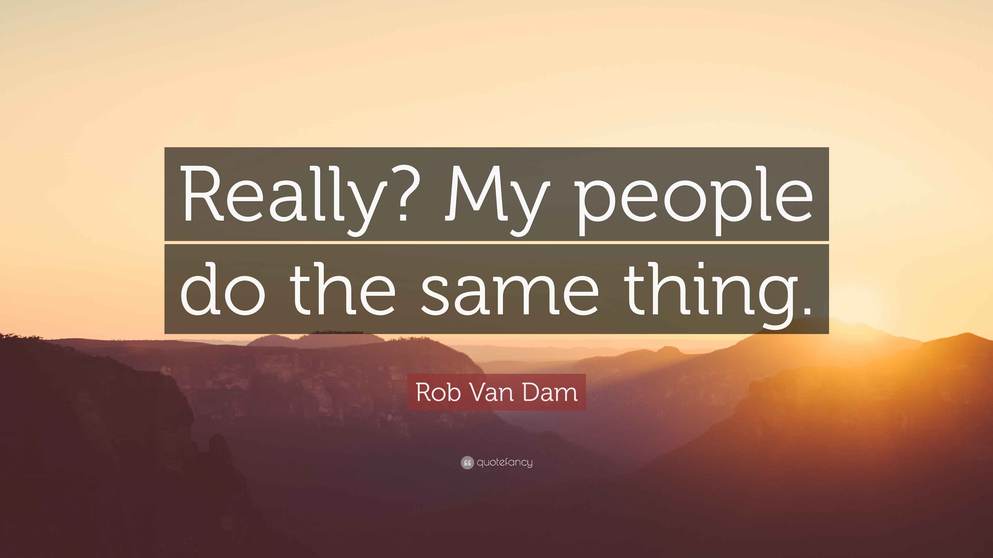Rob Van Dam Quote: “Really? My people do the same thing.”
