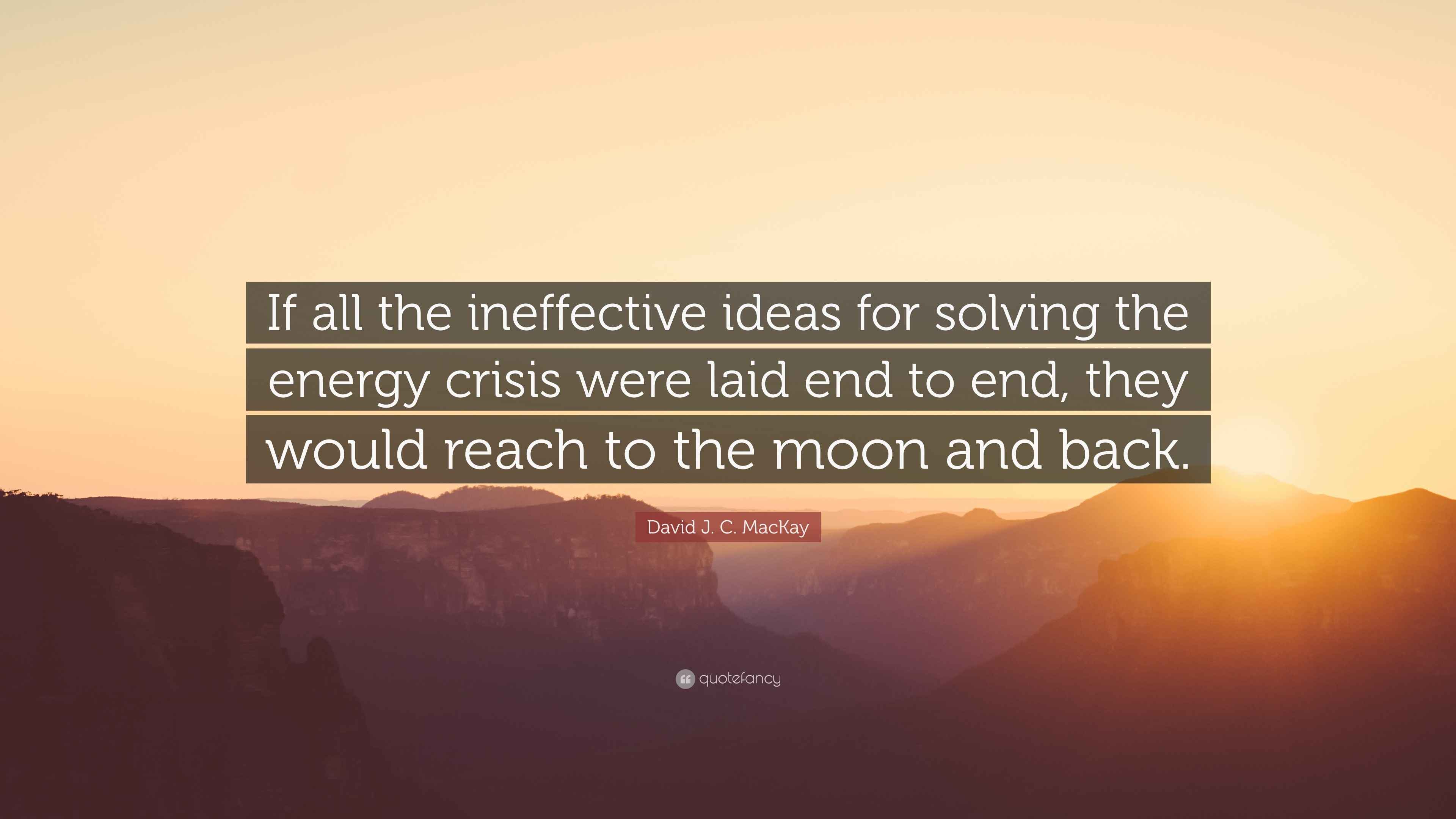 David J. C. MacKay Quote: “If all the ineffective ideas for solving the ...