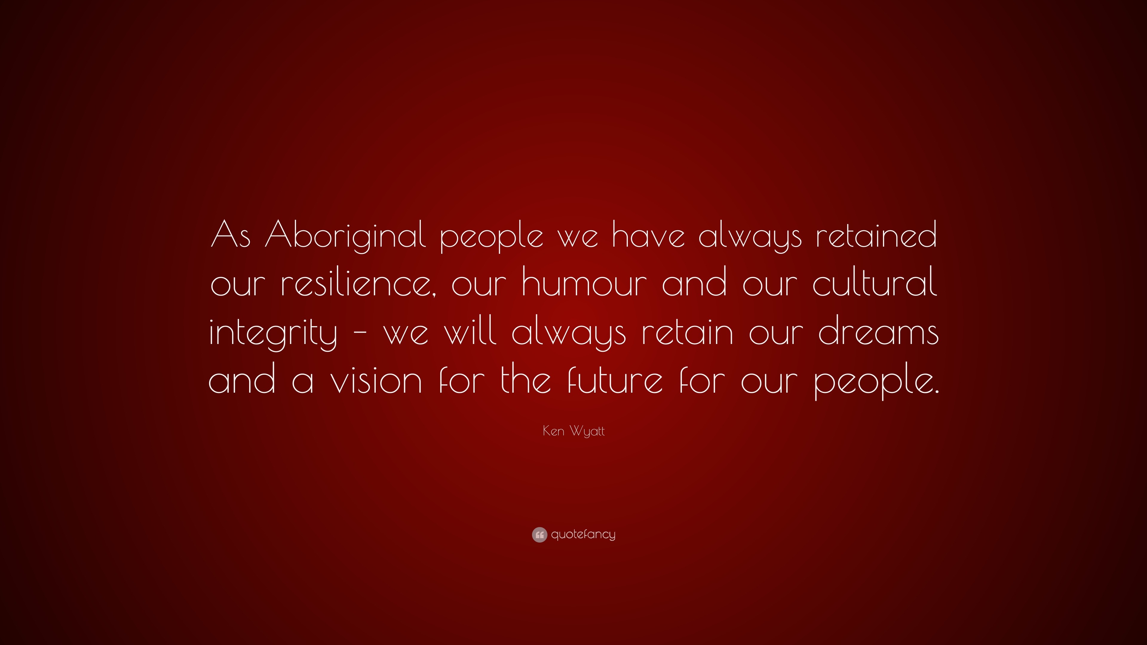 Ken Wyatt Quote: “As Aboriginal people we have always retained our ...