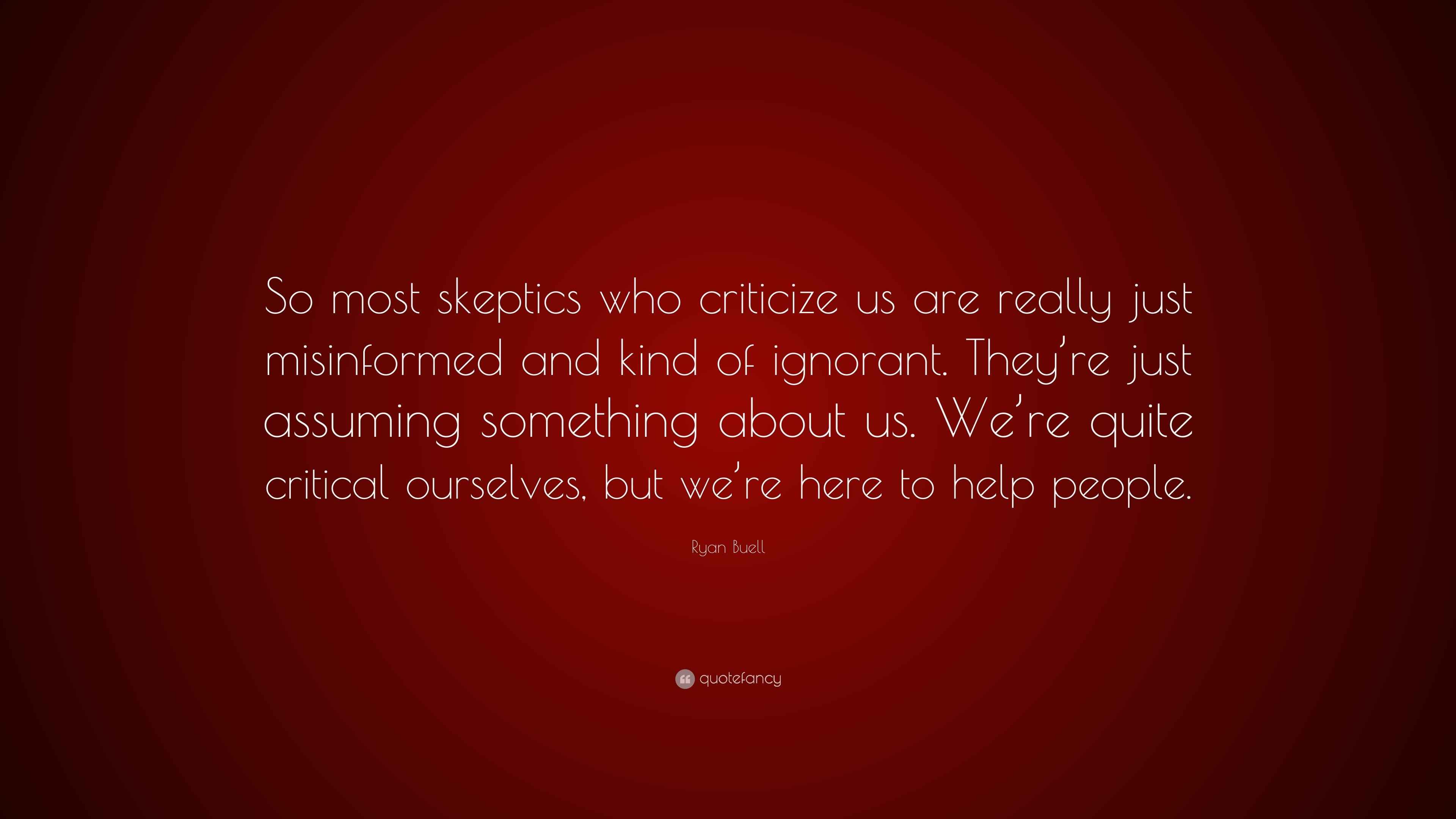 Ryan Buell Quote: “So most skeptics who criticize us are really just ...