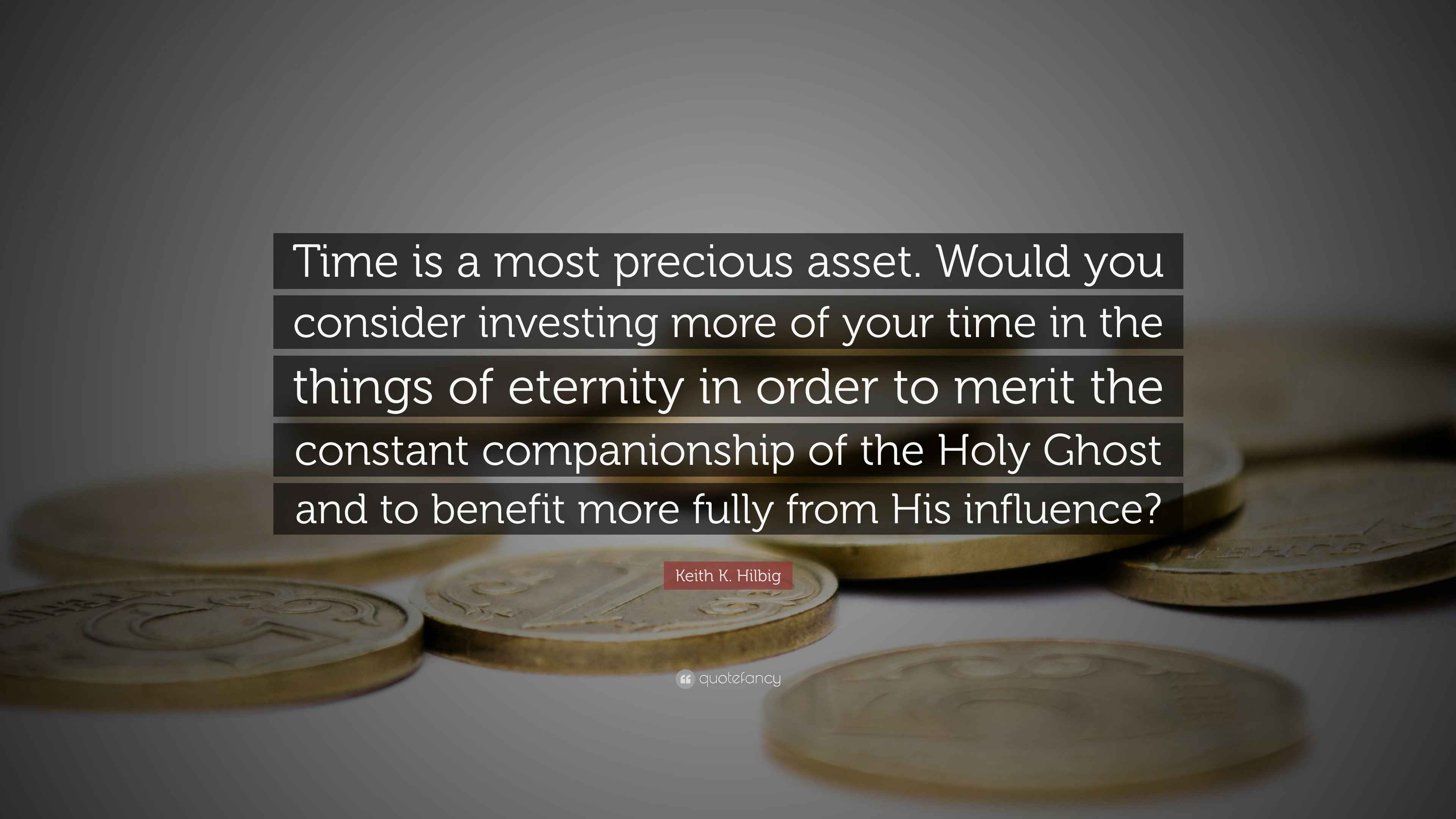 Keith K. Hilbig Quote: “Time is a most precious asset. Would you ...
