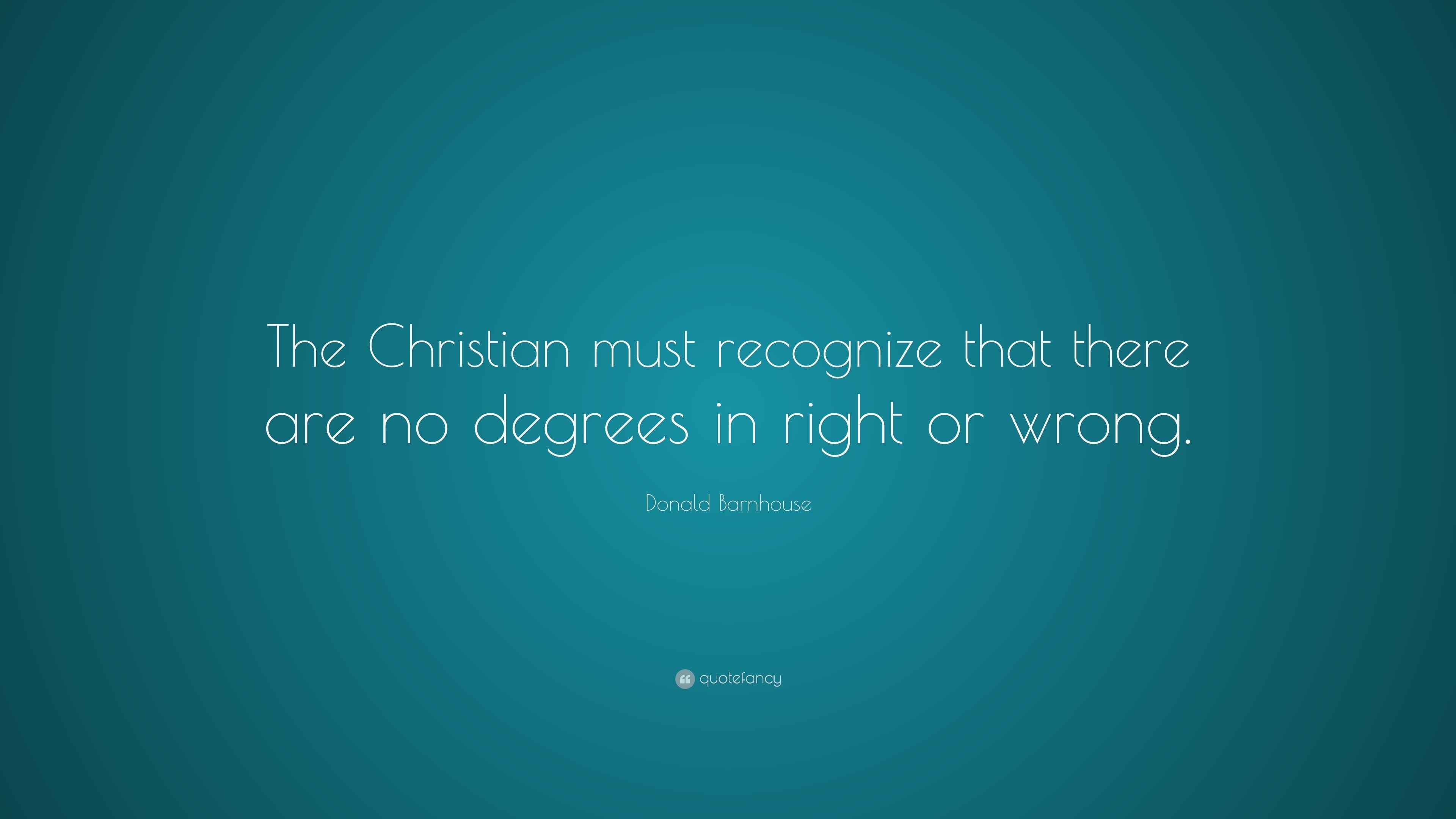 Donald Barnhouse Quote: “The Christian must recognize that there are no ...