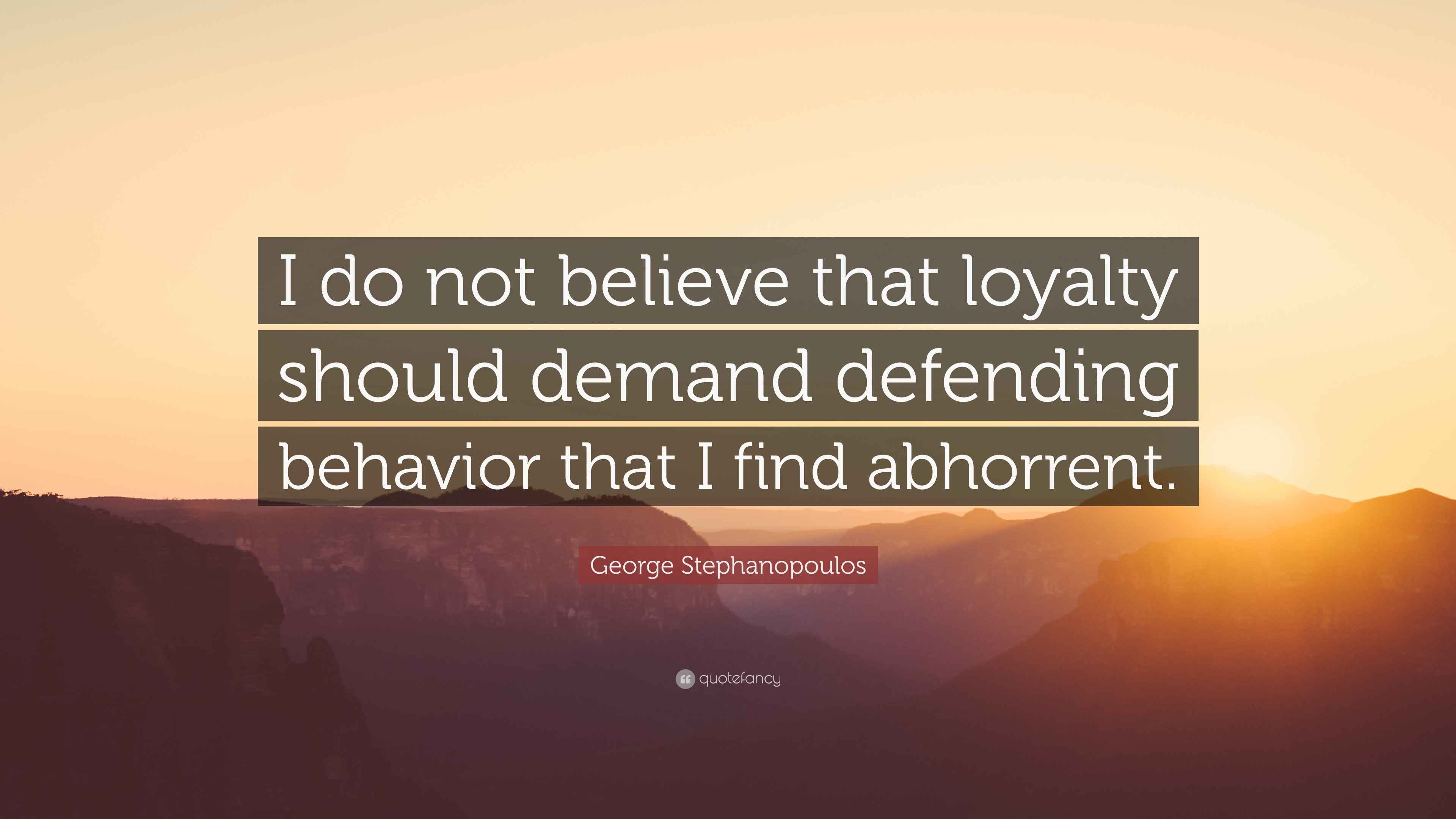 George Stephanopoulos Quote: “I do not believe that loyalty should ...