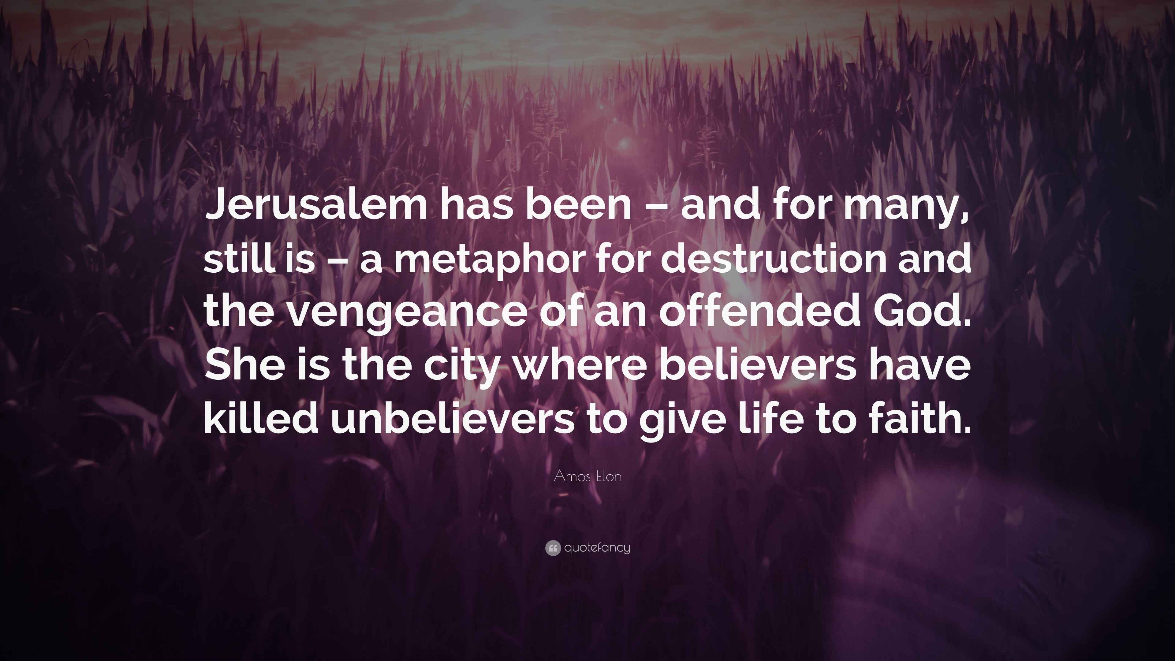 Amos Elon Quote: “Jerusalem has been – and for many, still is – a ...